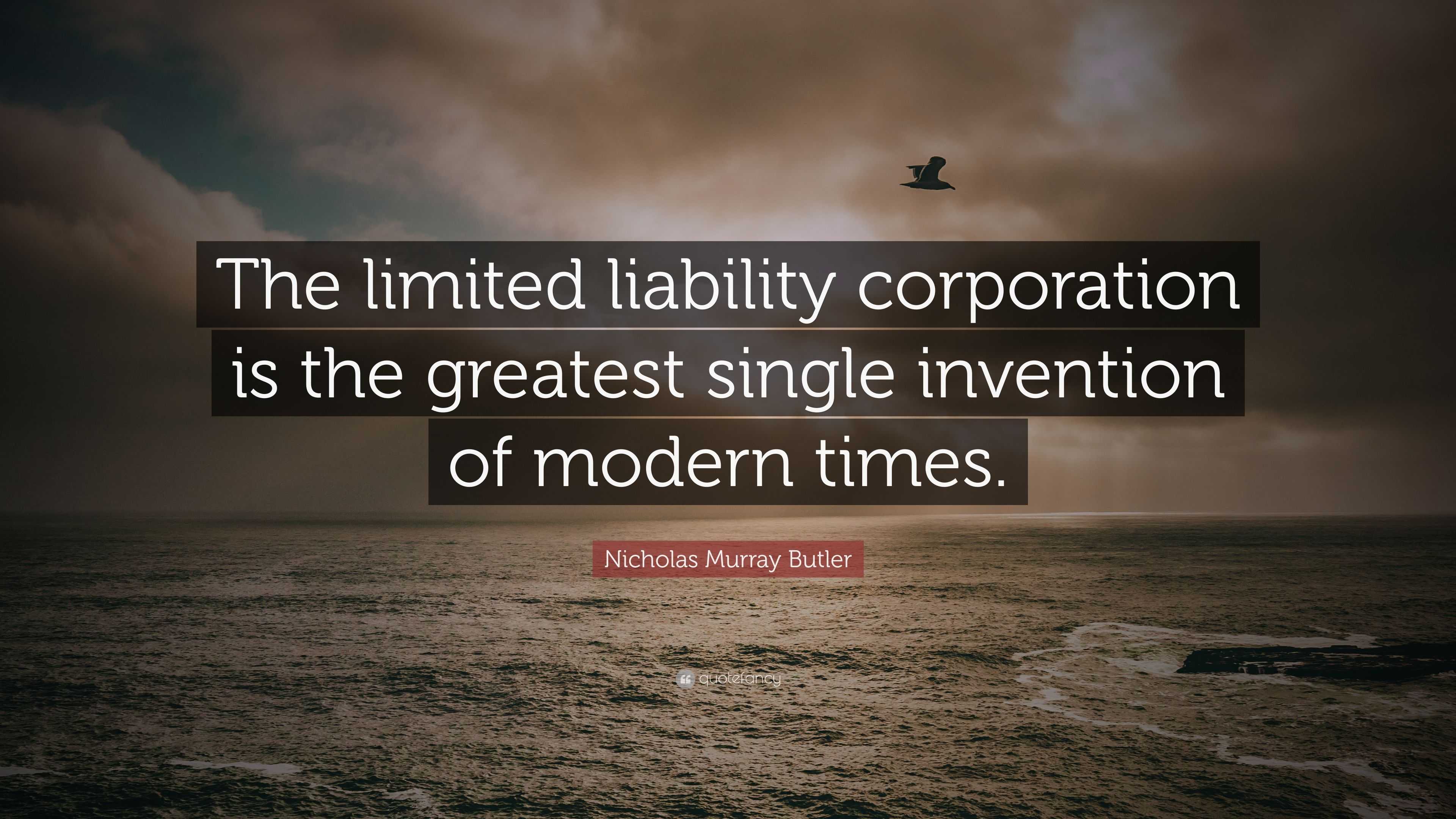 Nicholas Murray Butler Quote: “The limited liability corporation is the ...