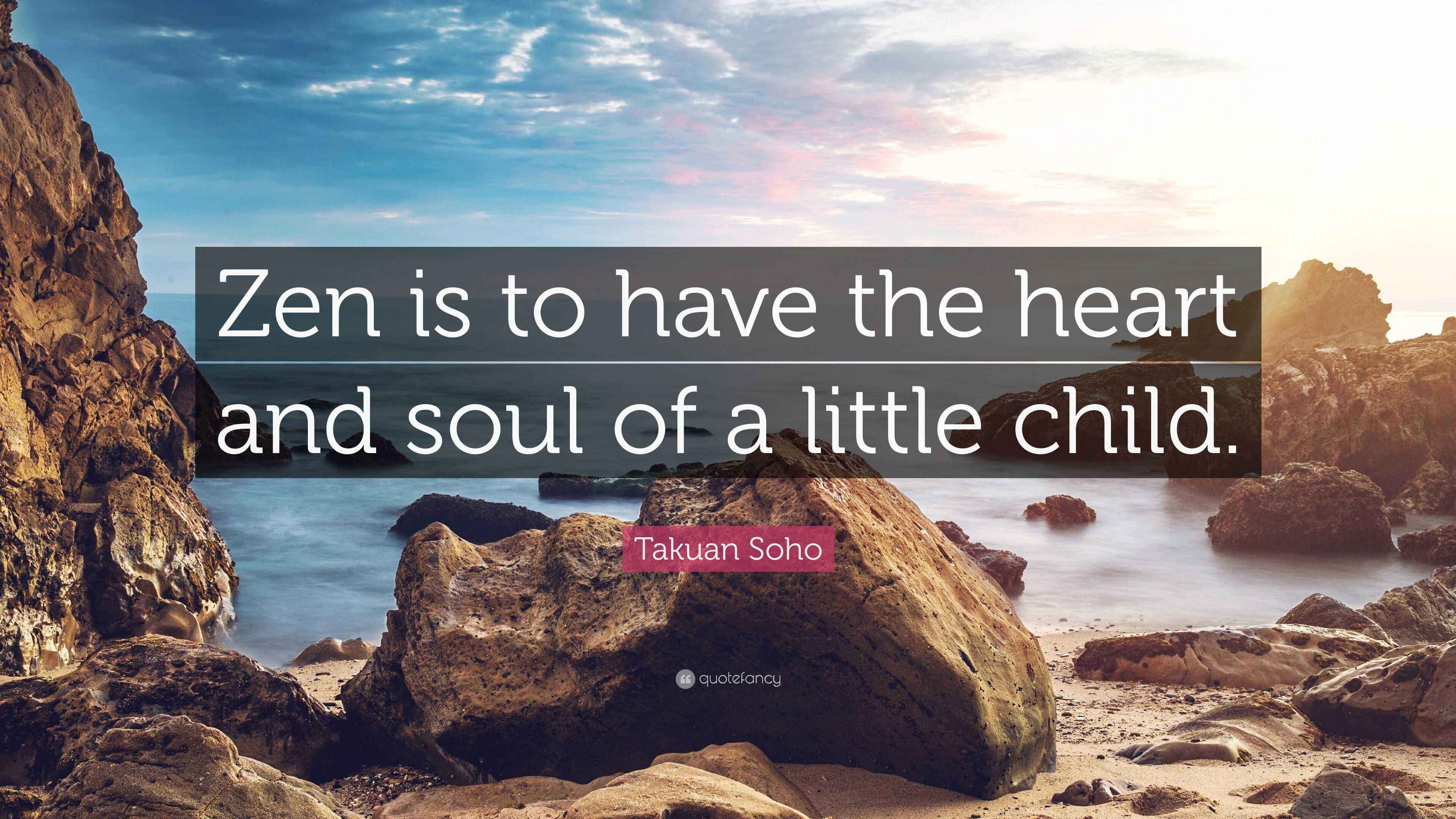Takuan Soho Quote: “Zen is to have the heart and soul of a little child.”