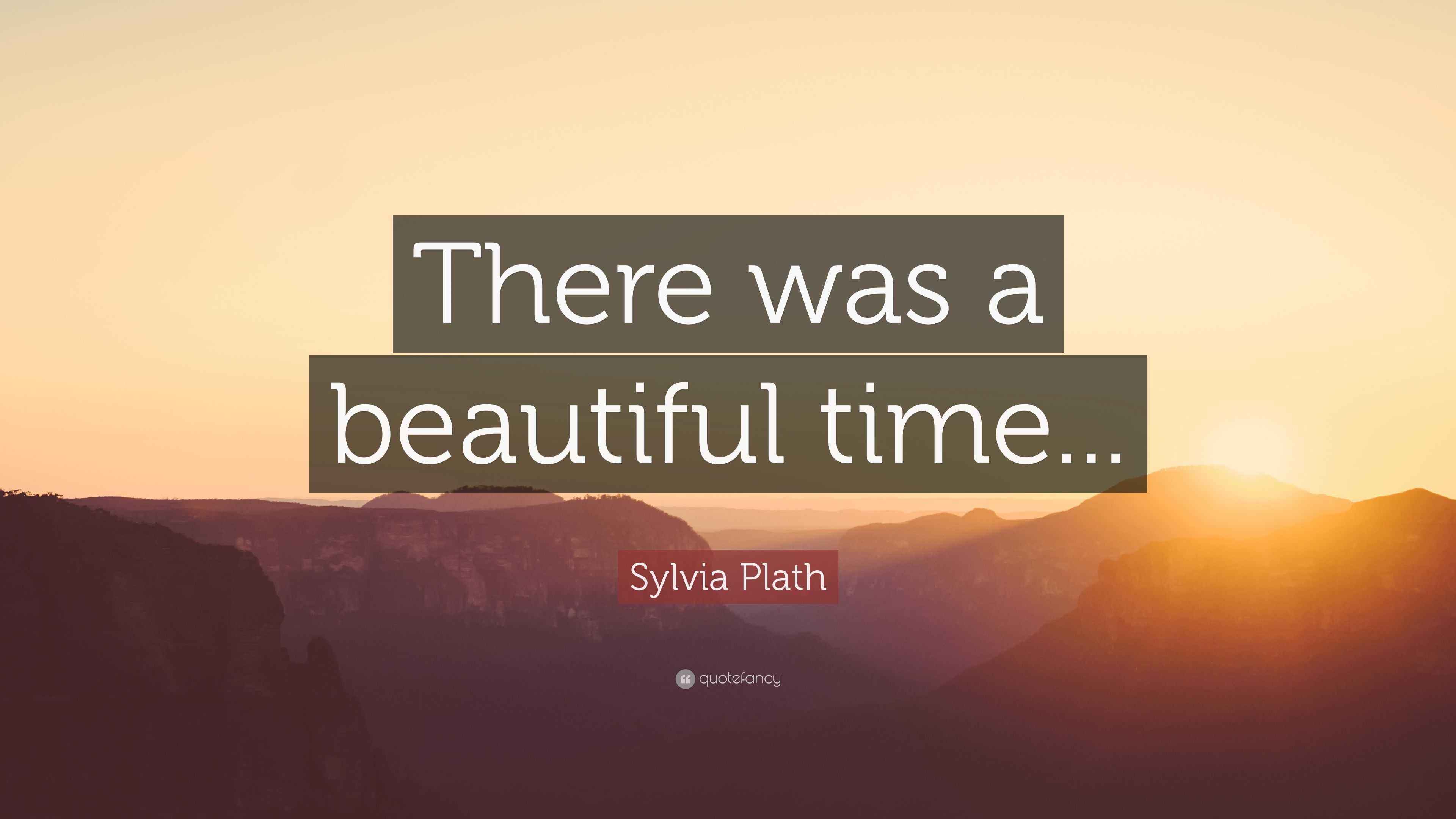 Sylvia Plath Quote: “There was a beautiful time...”