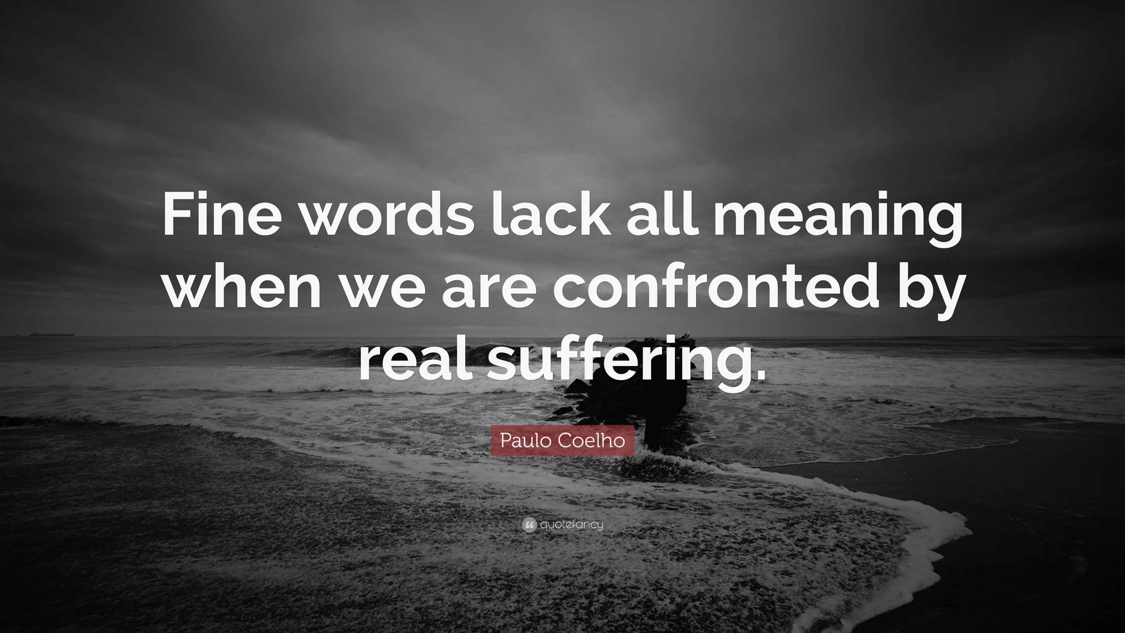 Paulo Coelho Quote: “Fine words lack all meaning when we are confronted ...