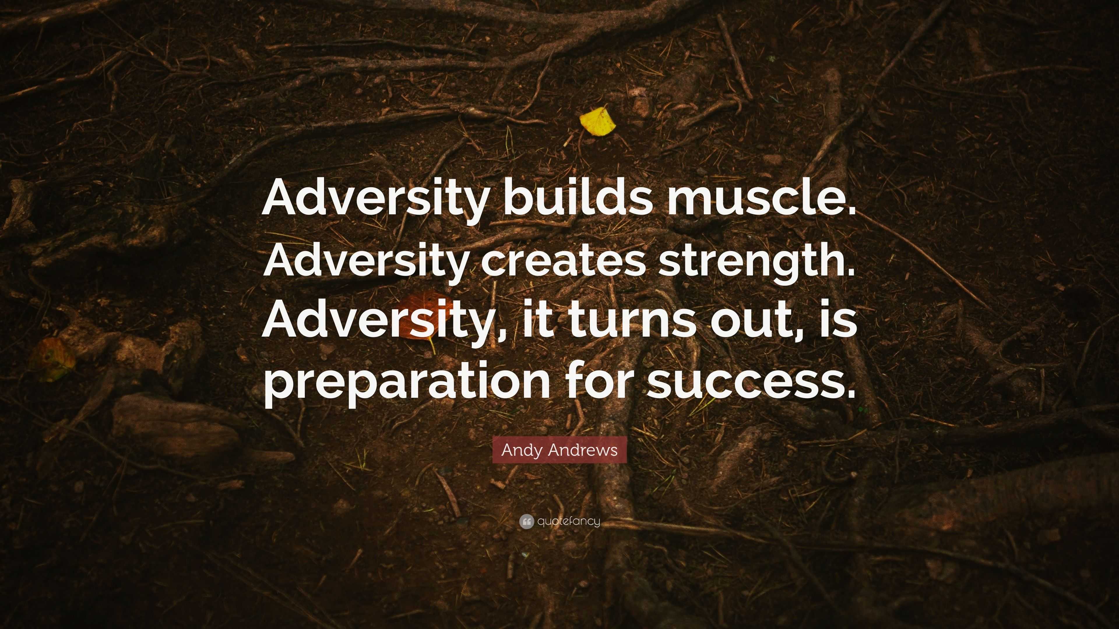 Andy Andrews Quote: “Adversity builds muscle. Adversity creates ...
