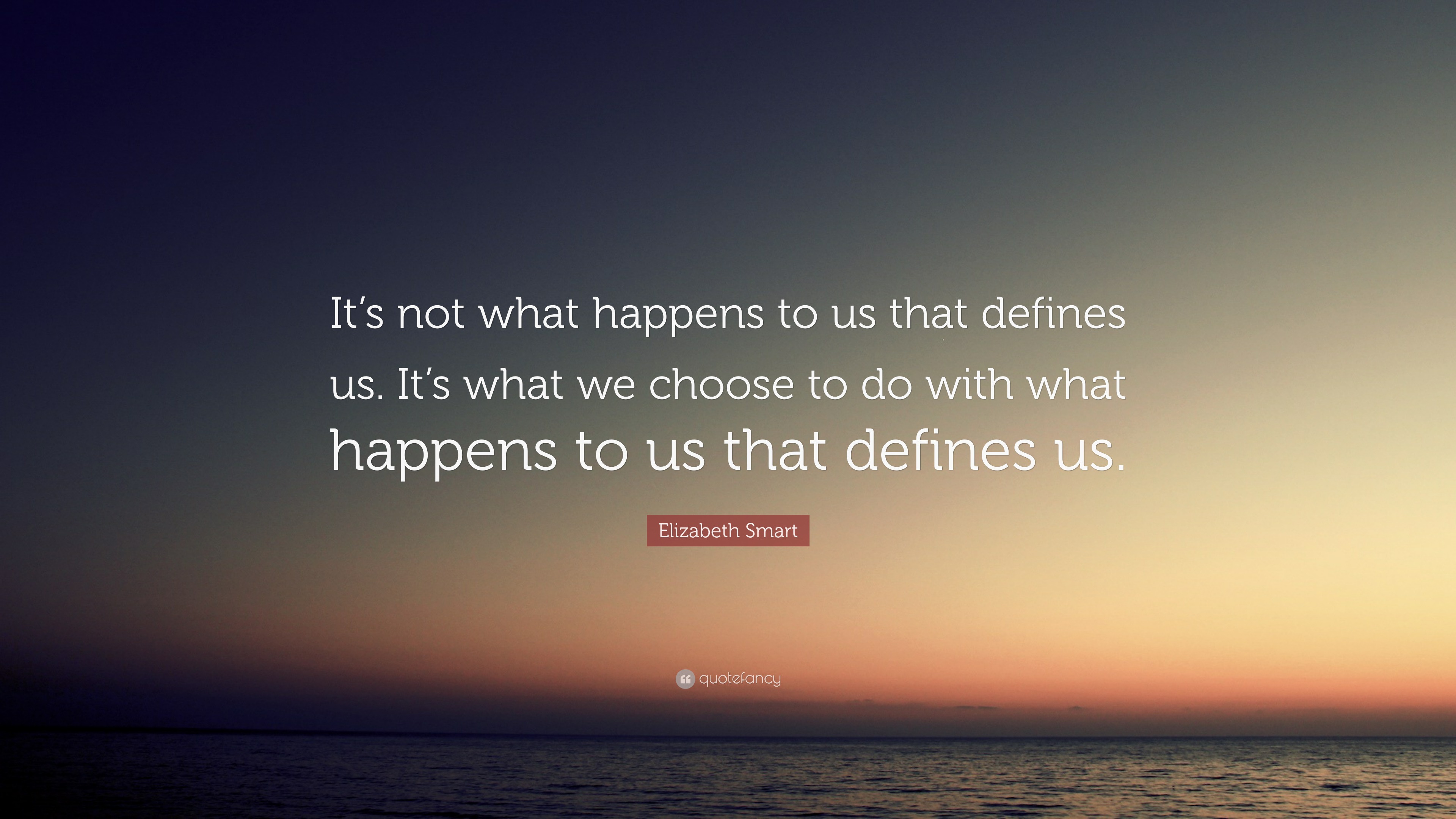 Elizabeth Smart Quote: “It’s not what happens to us that defines us. It ...