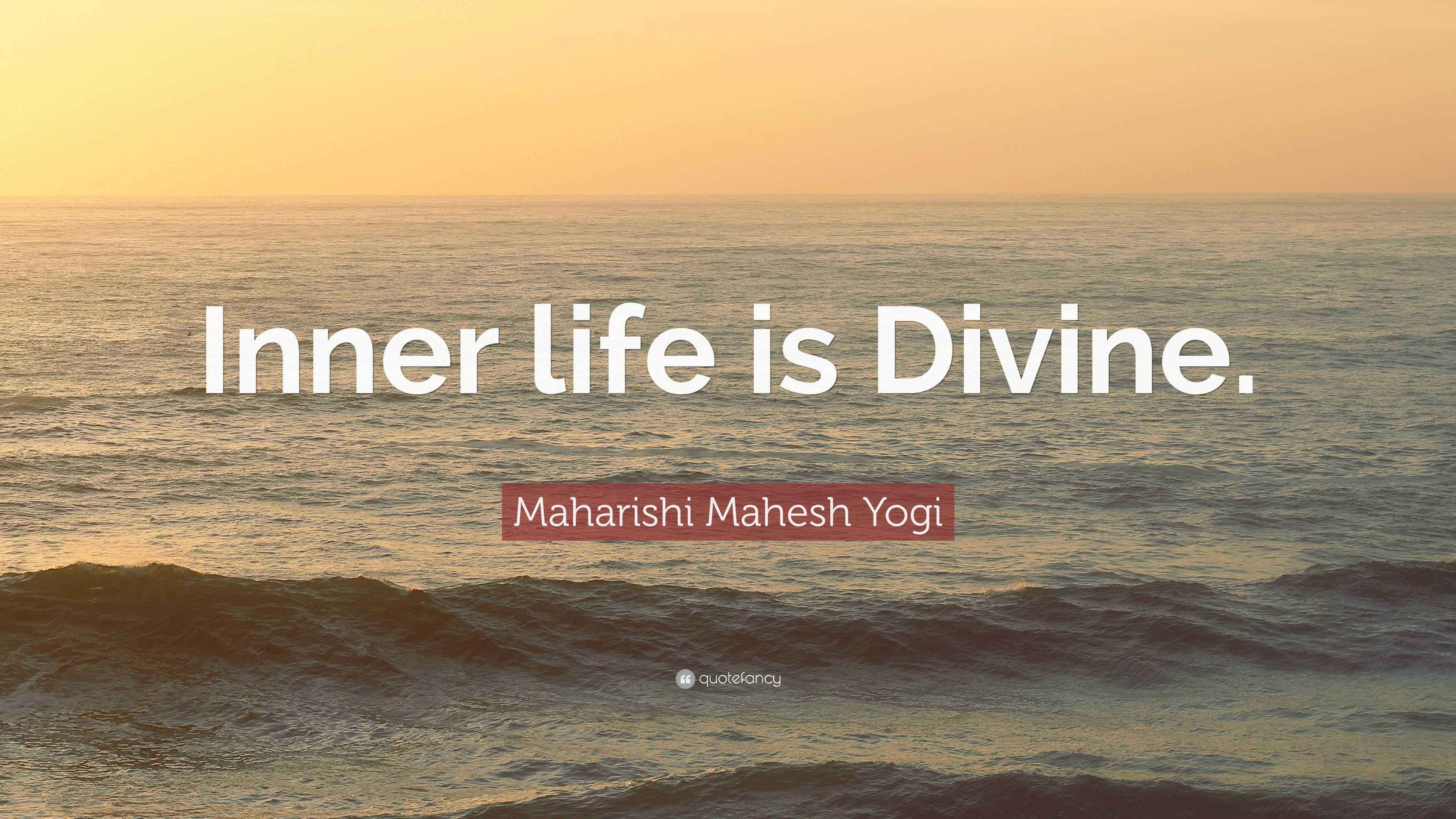 Maharishi Mahesh Yogi Quote: “Inner life is Divine.”