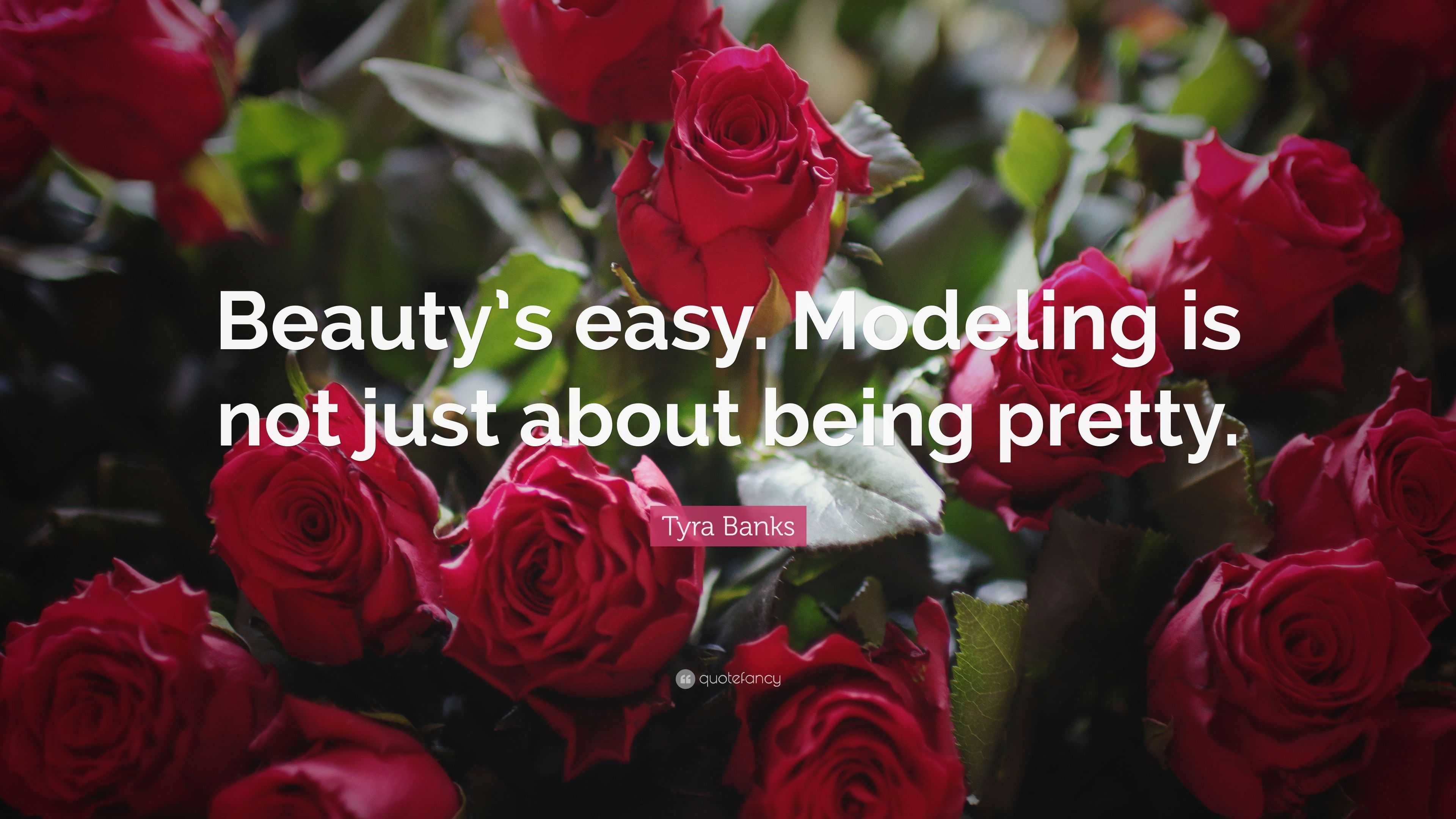 Tyra Banks Quote: “Beauty’s easy. Modeling is not just about being pretty.”