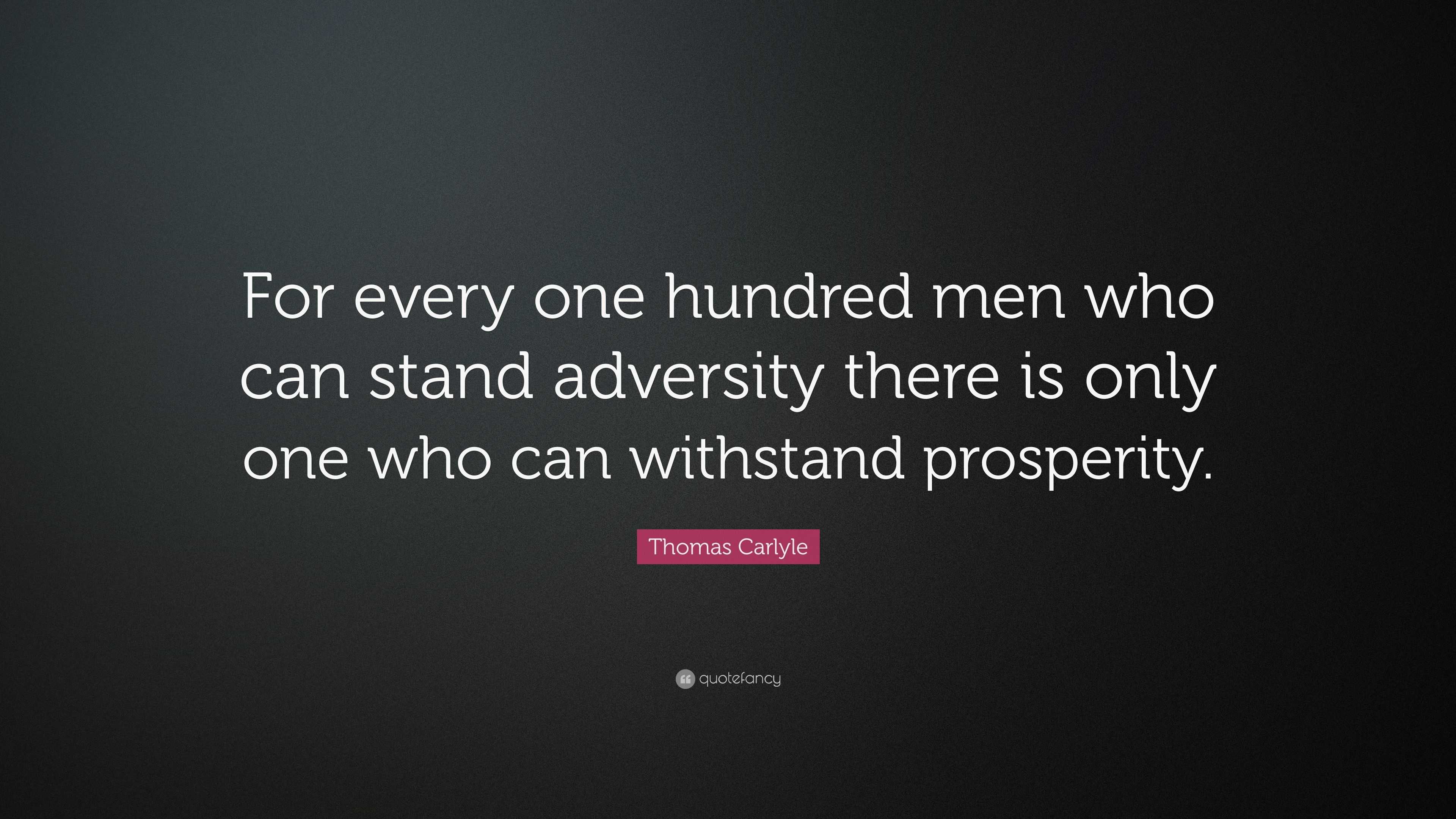 Thomas Carlyle Quote: “For every one hundred men who can stand ...