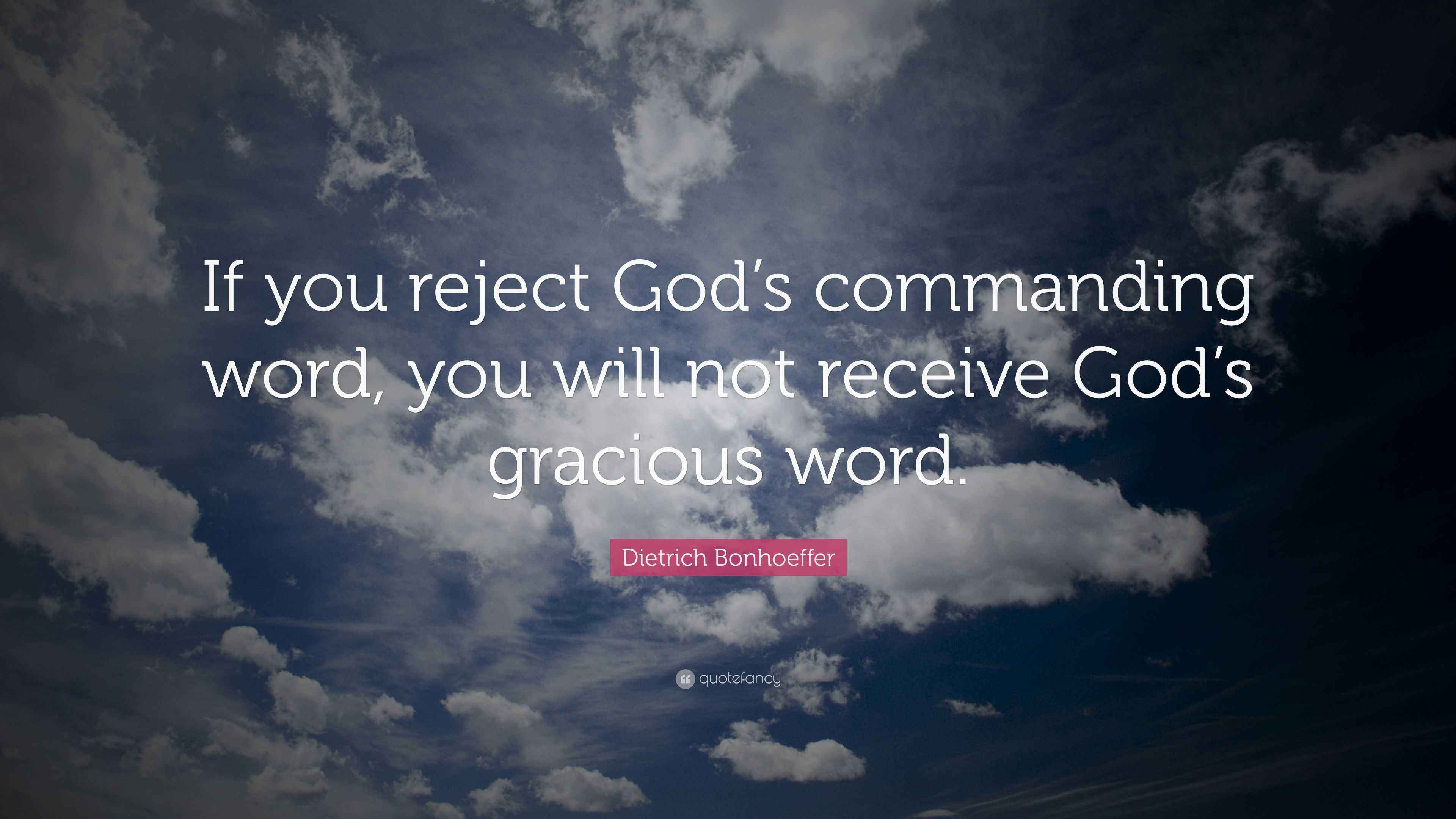 Dietrich Bonhoeffer Quote: “If you reject God’s commanding word, you ...