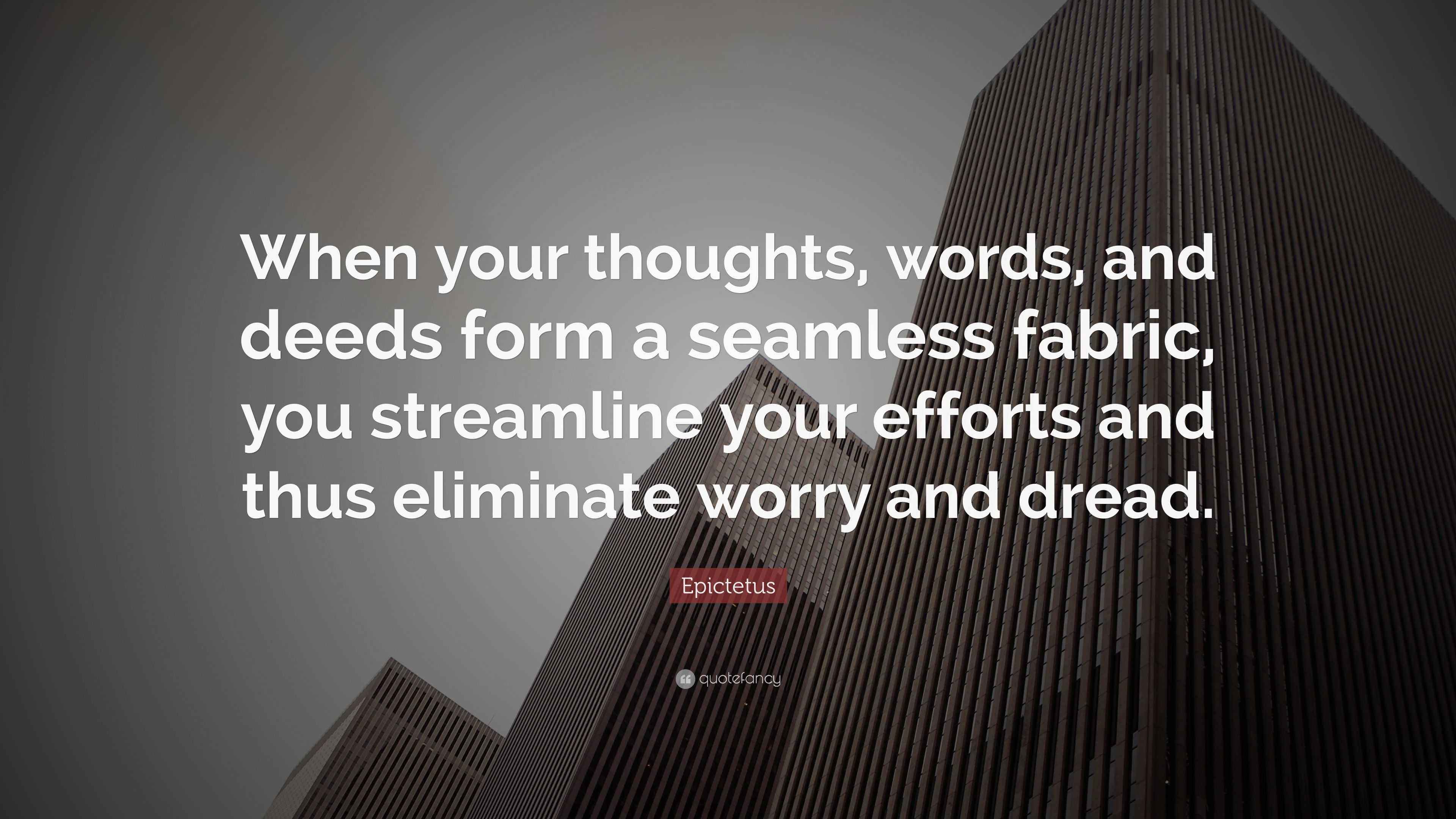 Epictetus Quote: “When your thoughts, words, and deeds form a seamless ...