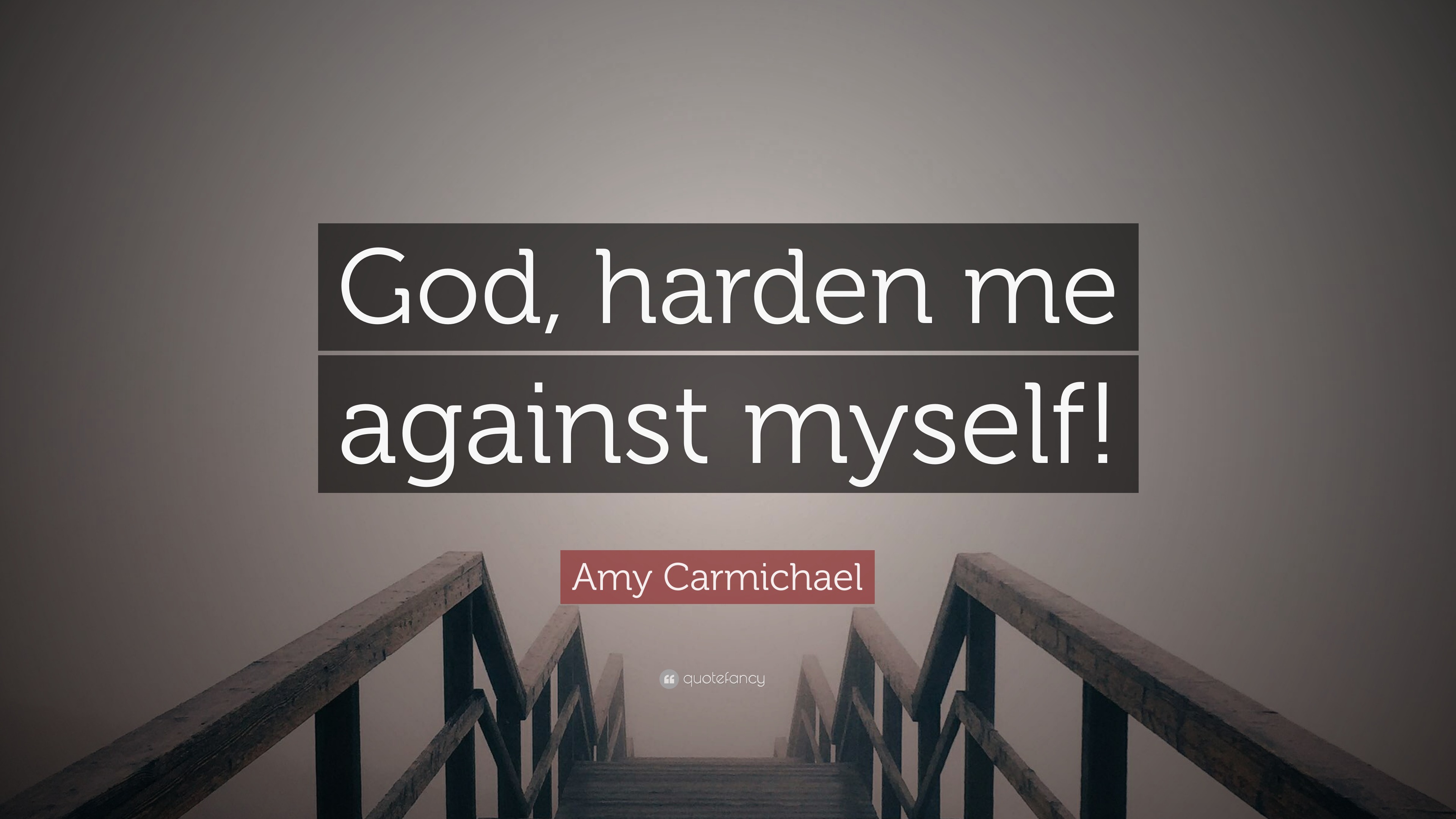 Amy Carmichael Quote: “God, harden me against myself!”