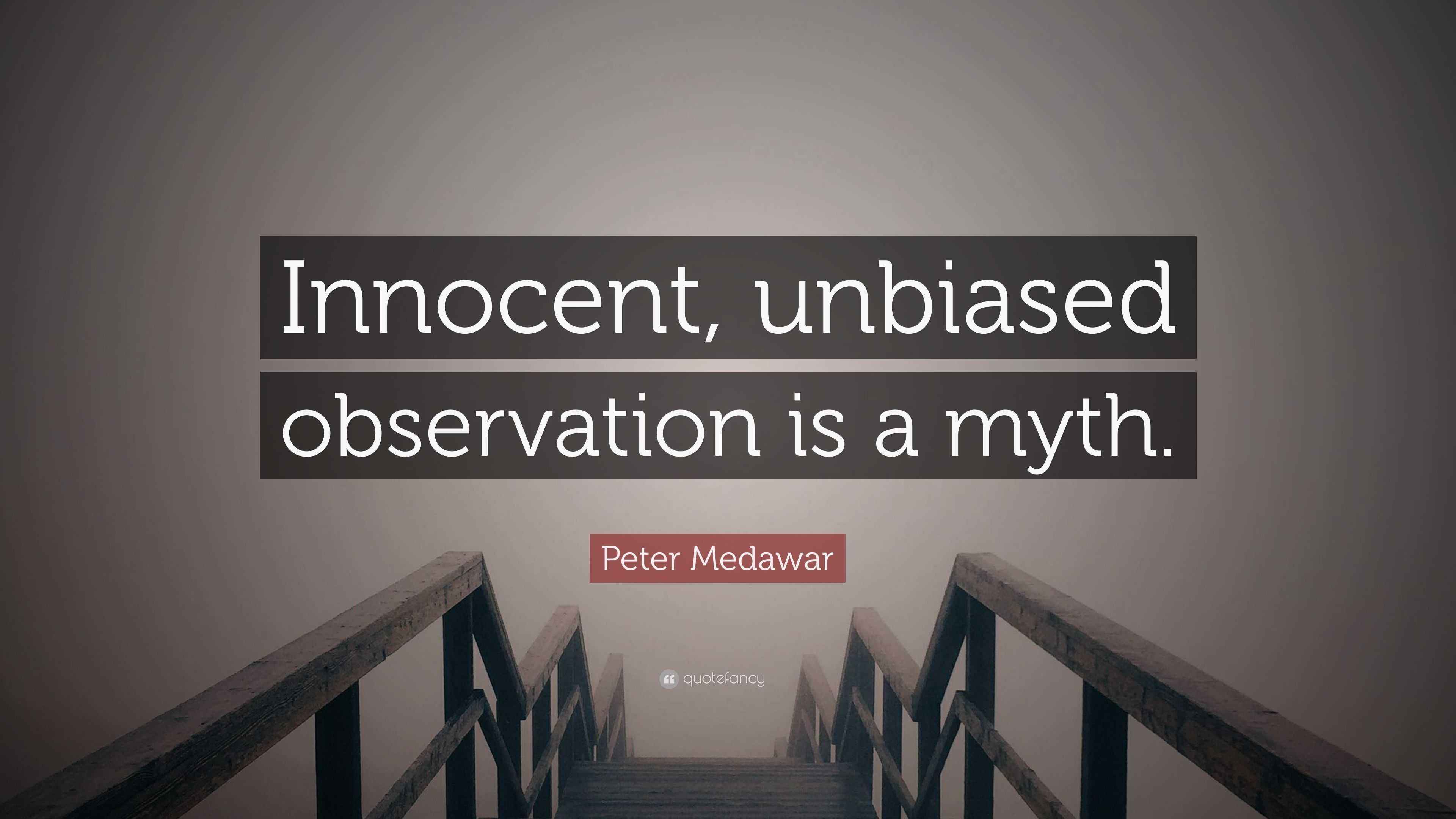 Peter Medawar Quote: “Innocent, unbiased observation is a myth.”