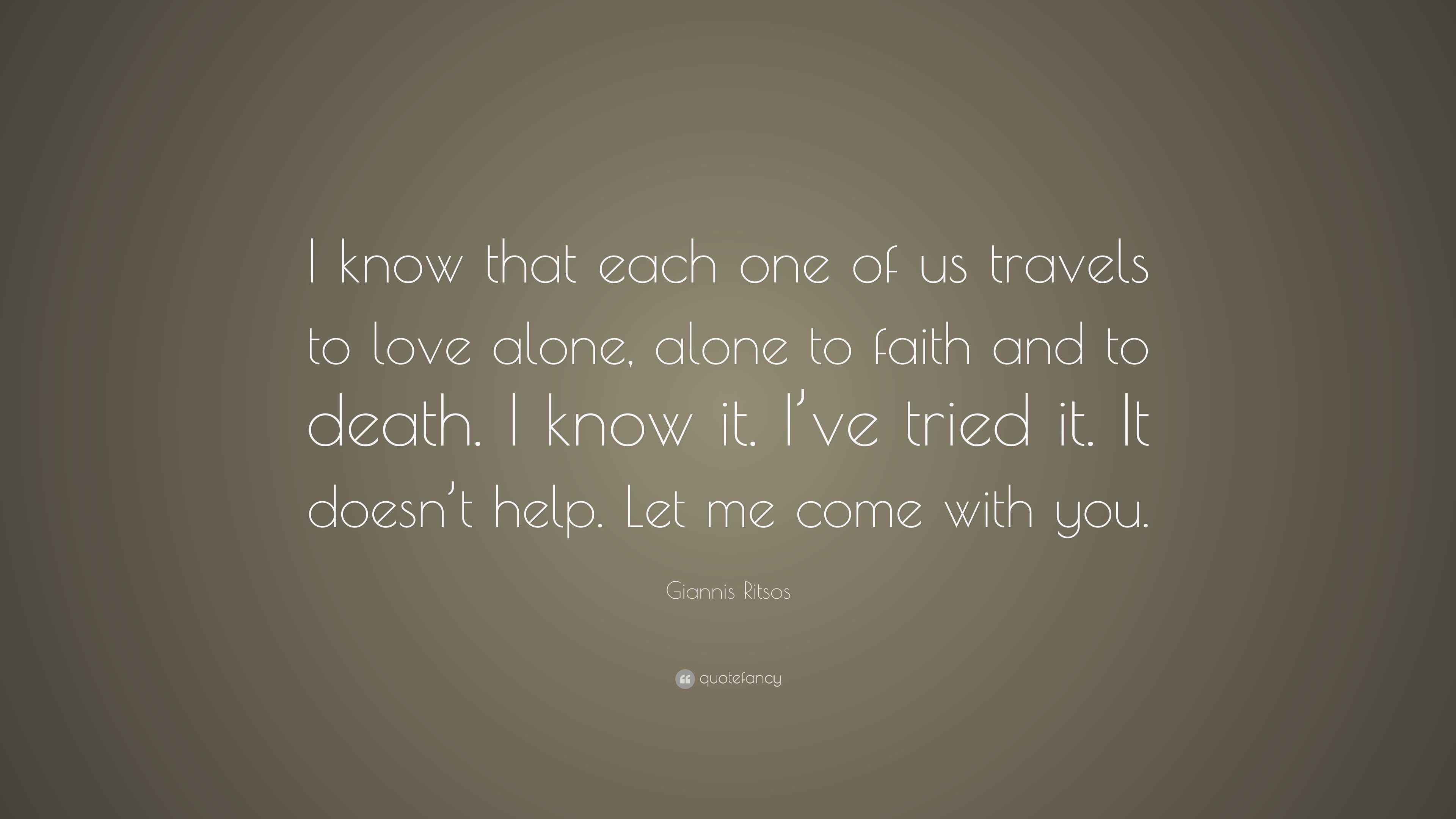 Giannis Ritsos Quote: “I know that each one of us travels to love alone ...