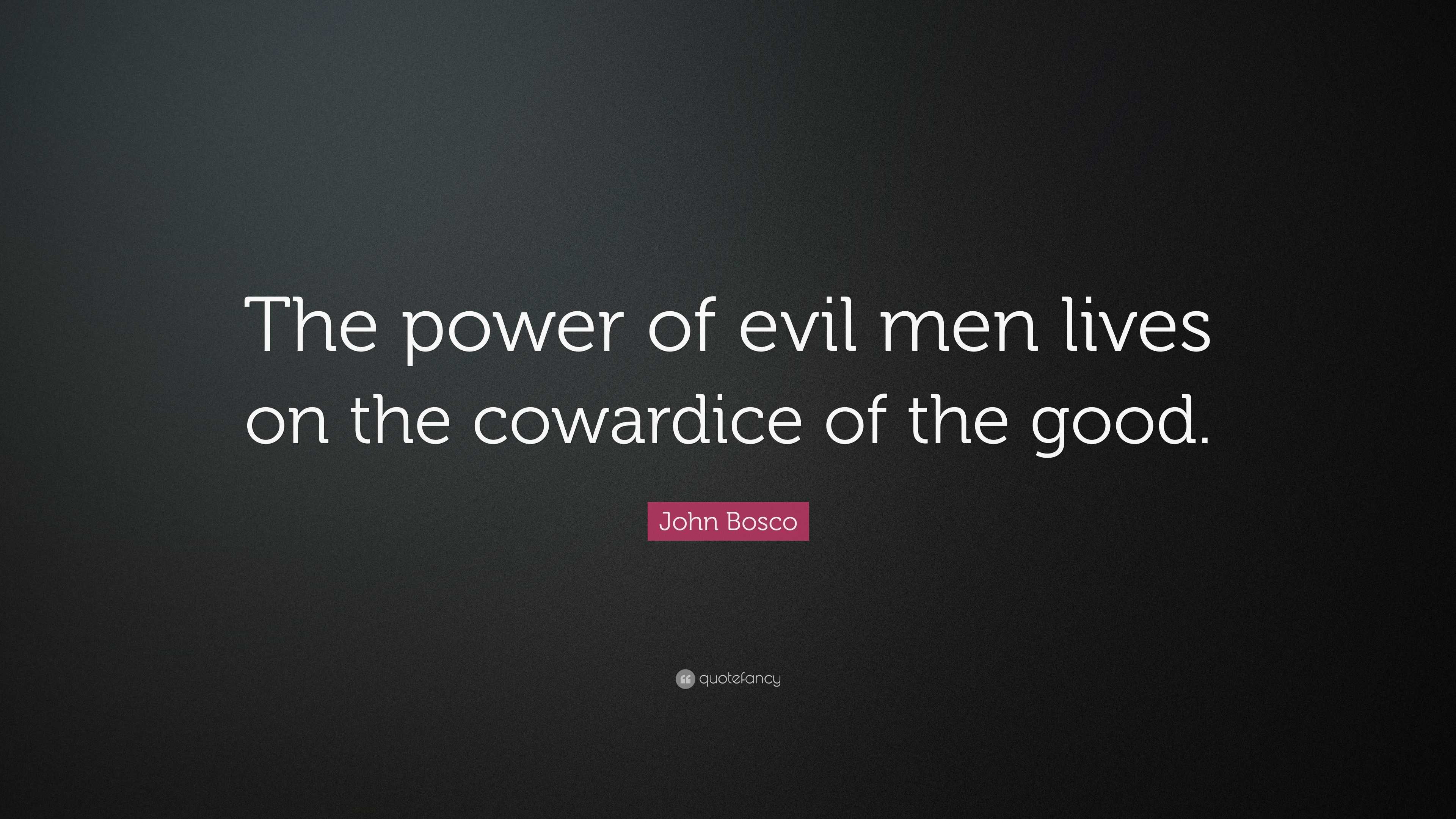 John Bosco Quote: “The power of evil men lives on the cowardice of the ...