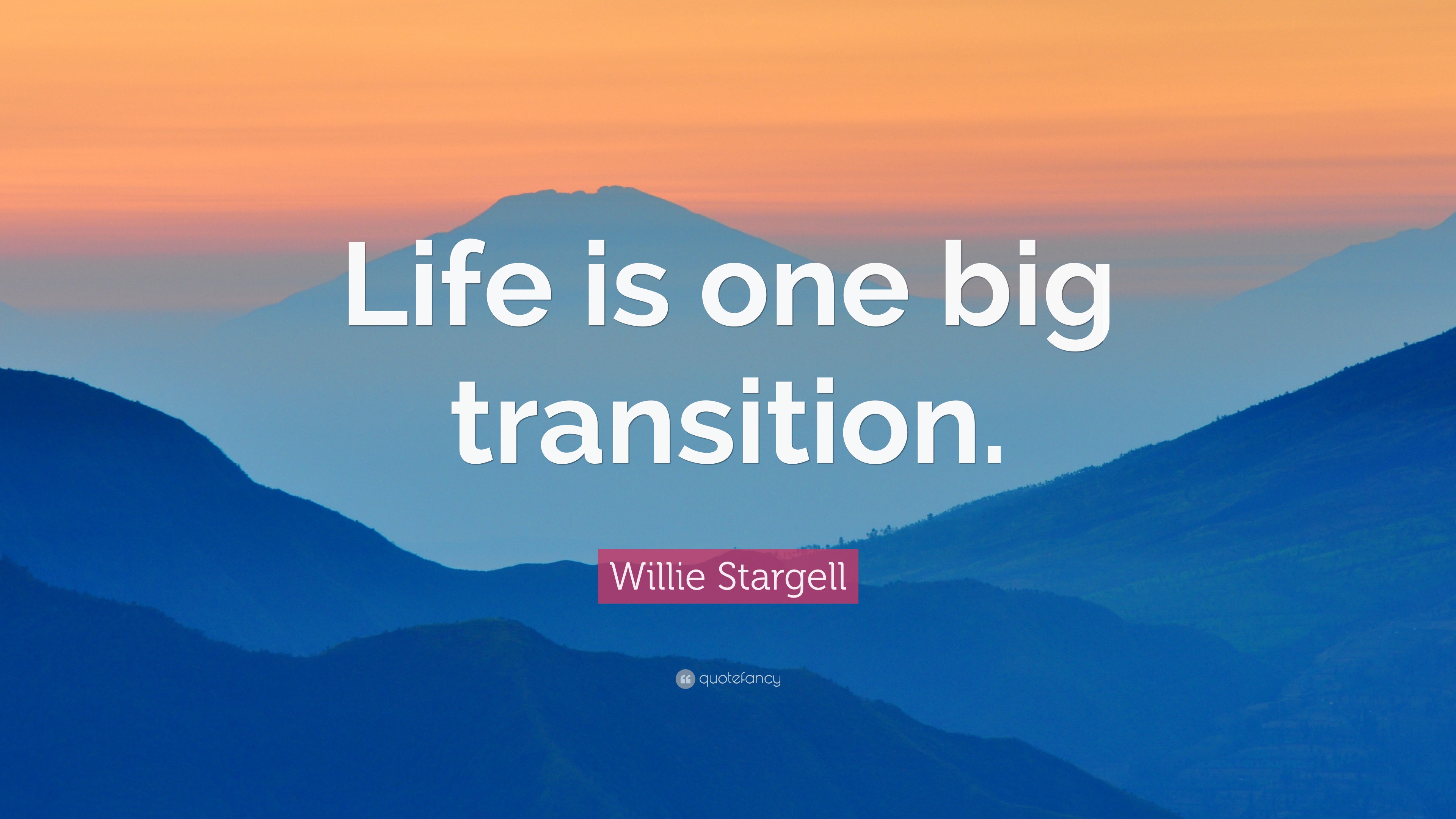 Willie Stargell Quote: “Life is one big transition.”