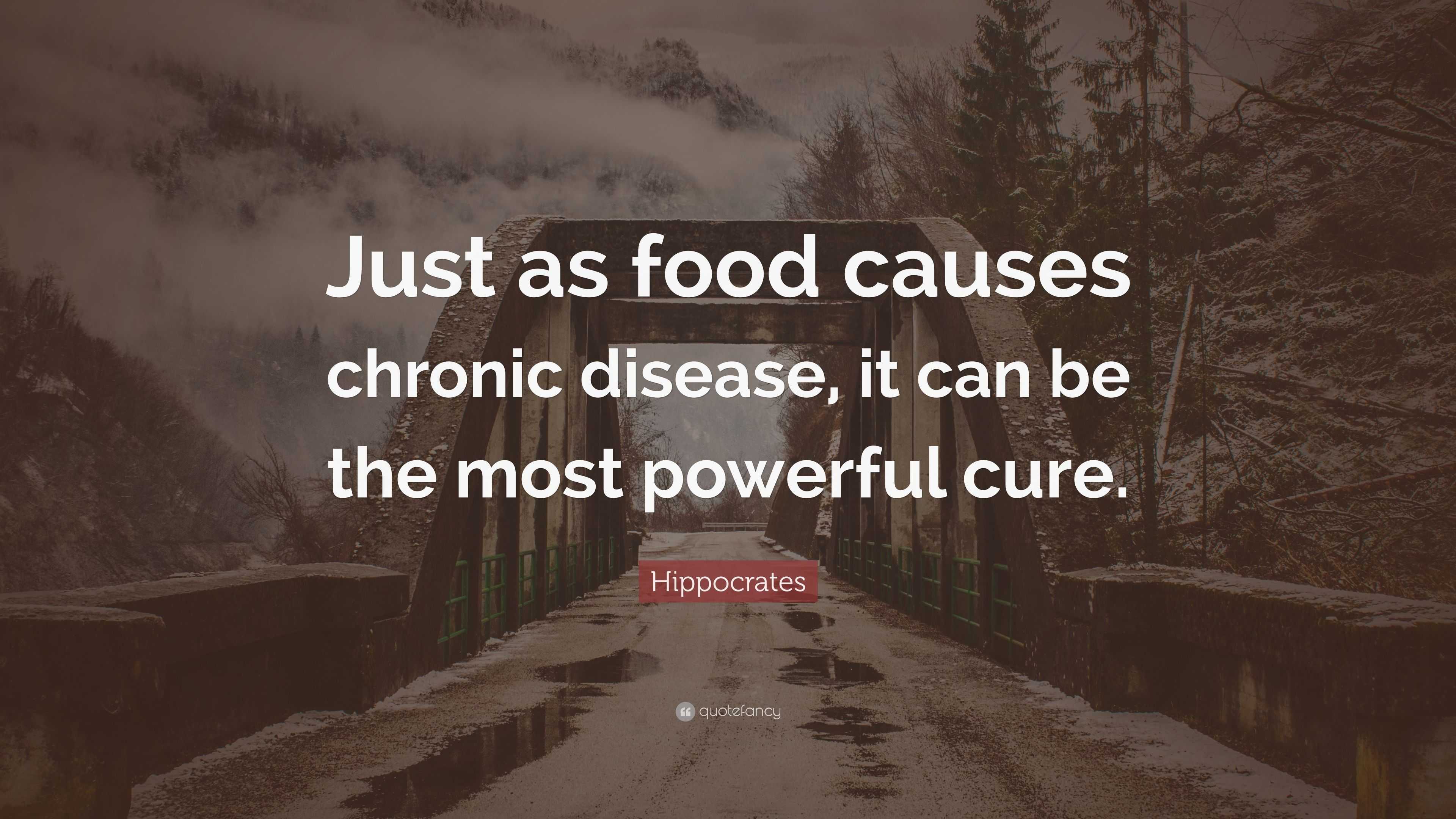 Hippocrates Quote: “Just as food causes chronic disease, it can be the ...