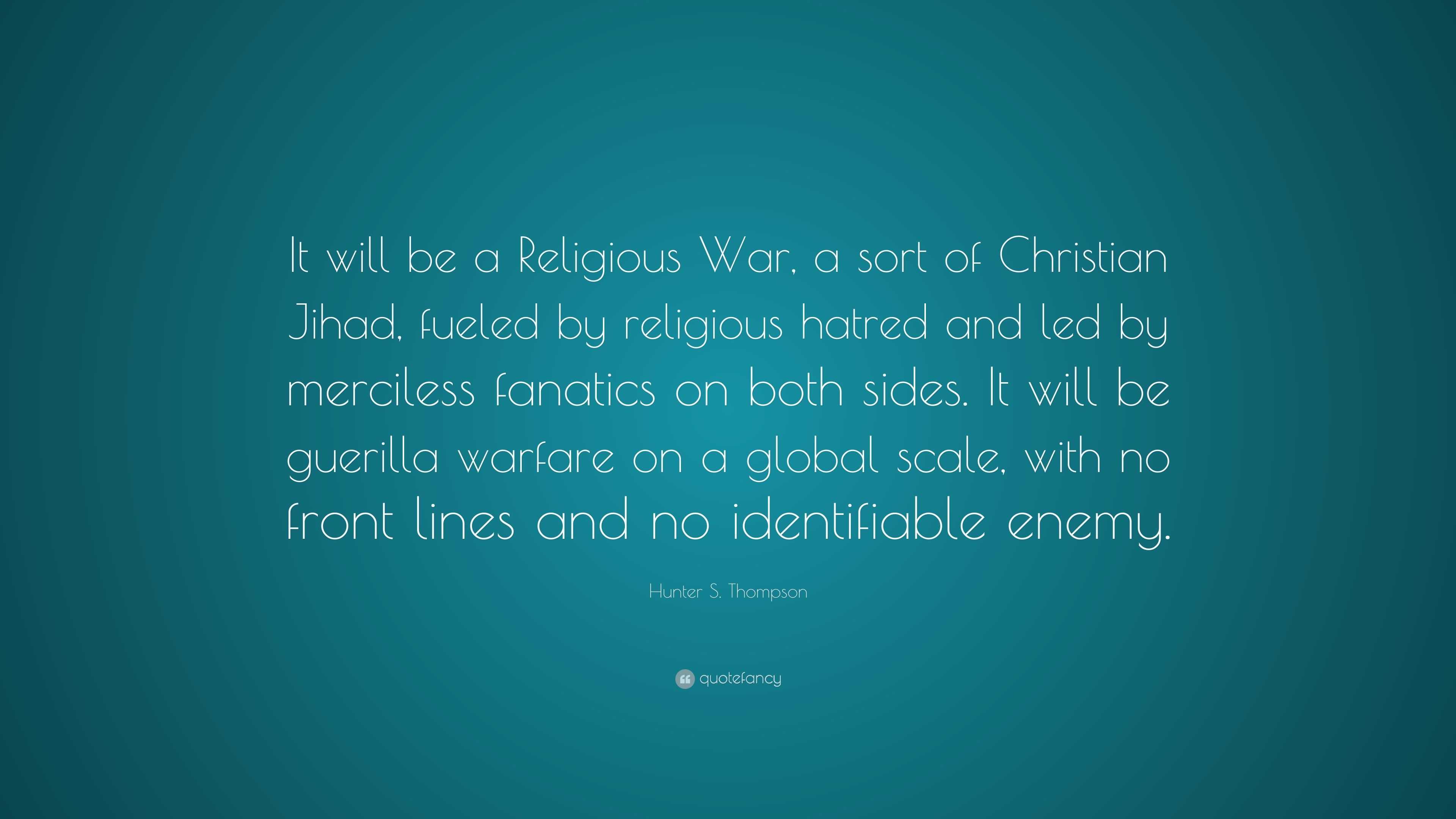 Hunter S. Thompson Quote: “It will be a Religious War, a sort of ...