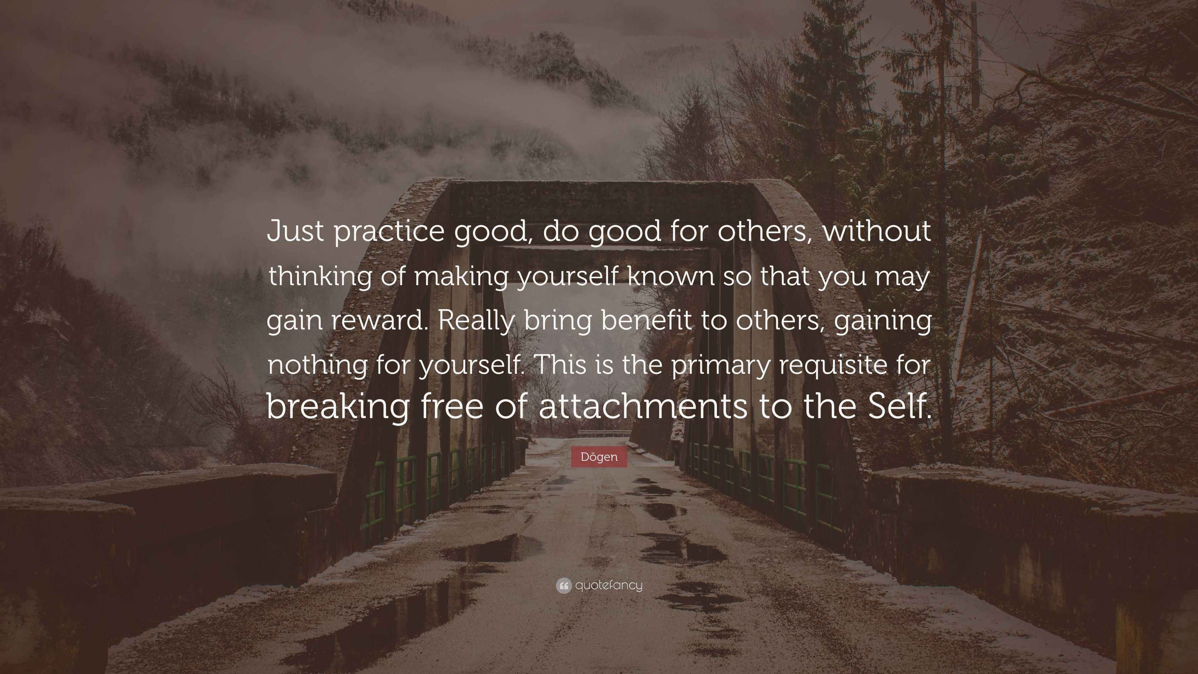 Dōgen Quote: “Just practice good, do good for others, without thinking ...