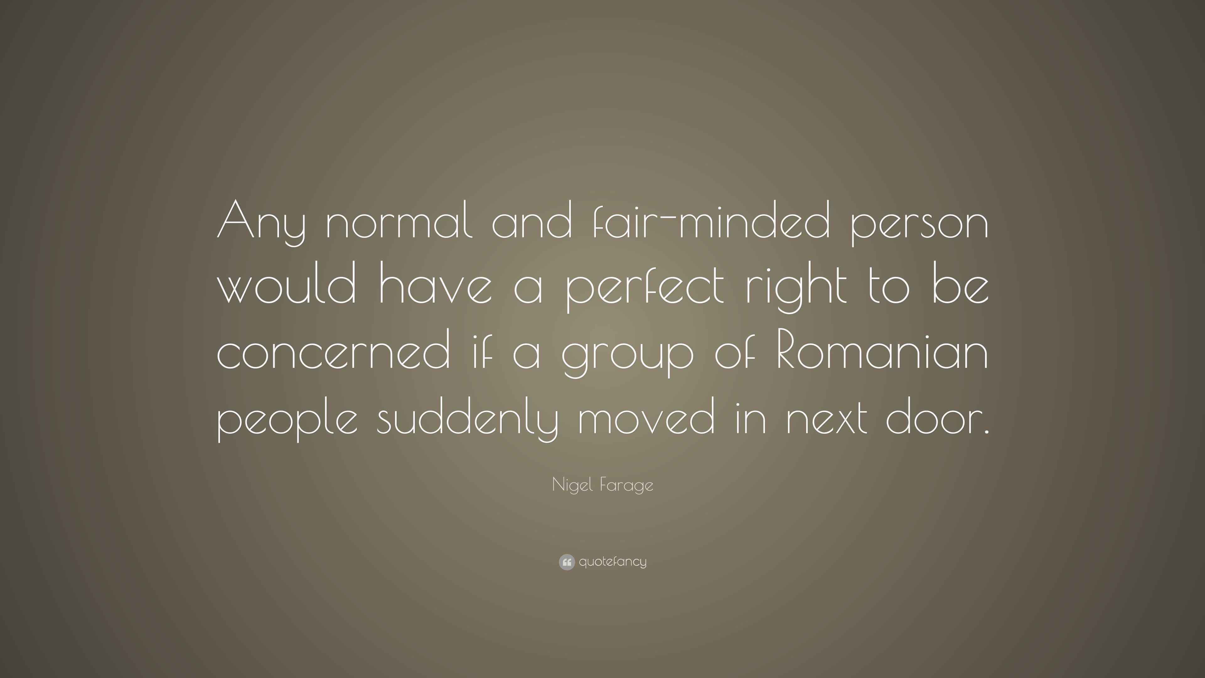 Nigel Farage Quote: “Any normal and fair-minded person would have a ...