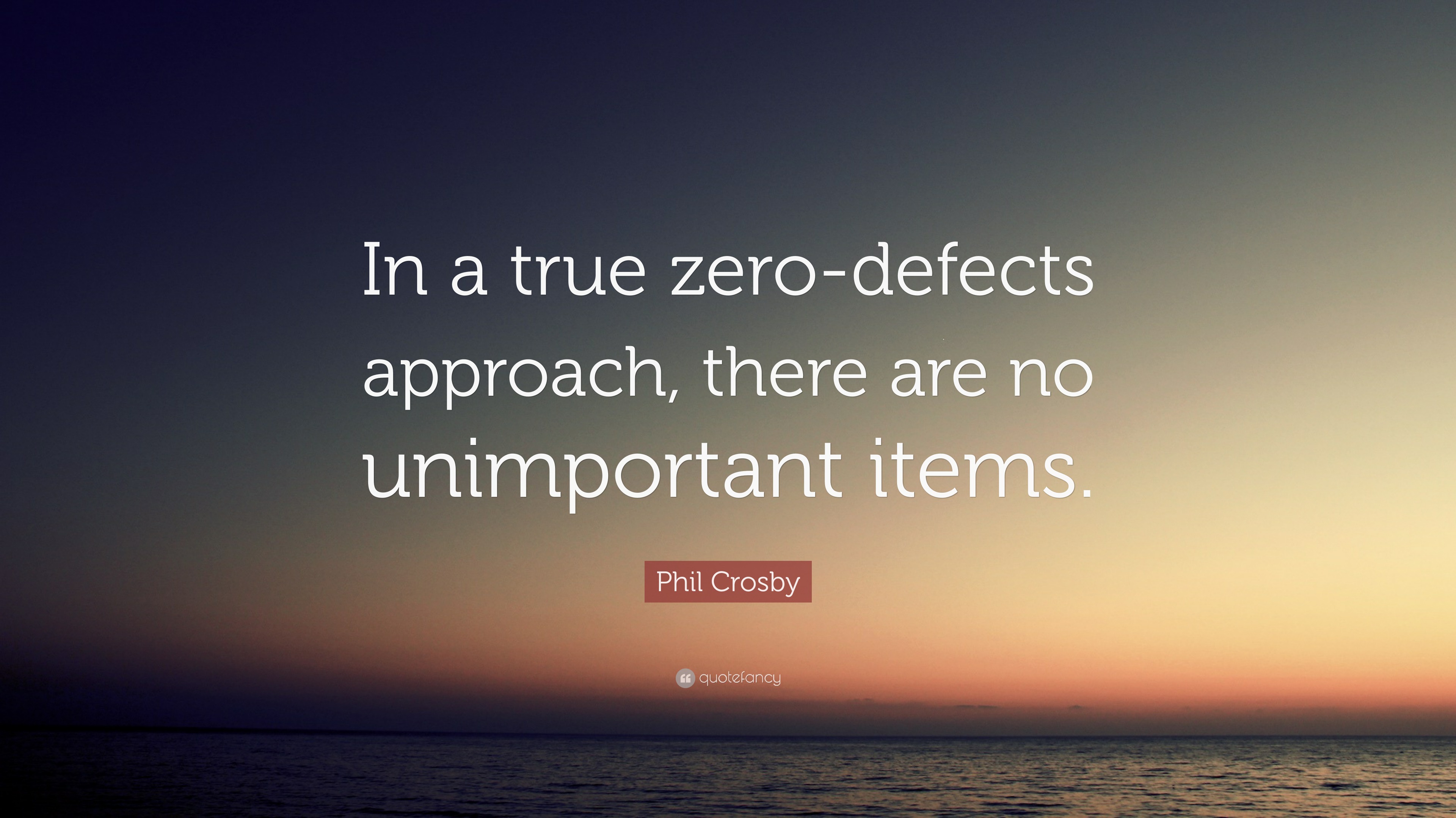 Phil Crosby Quote: “In a true zero-defects approach, there are no ...
