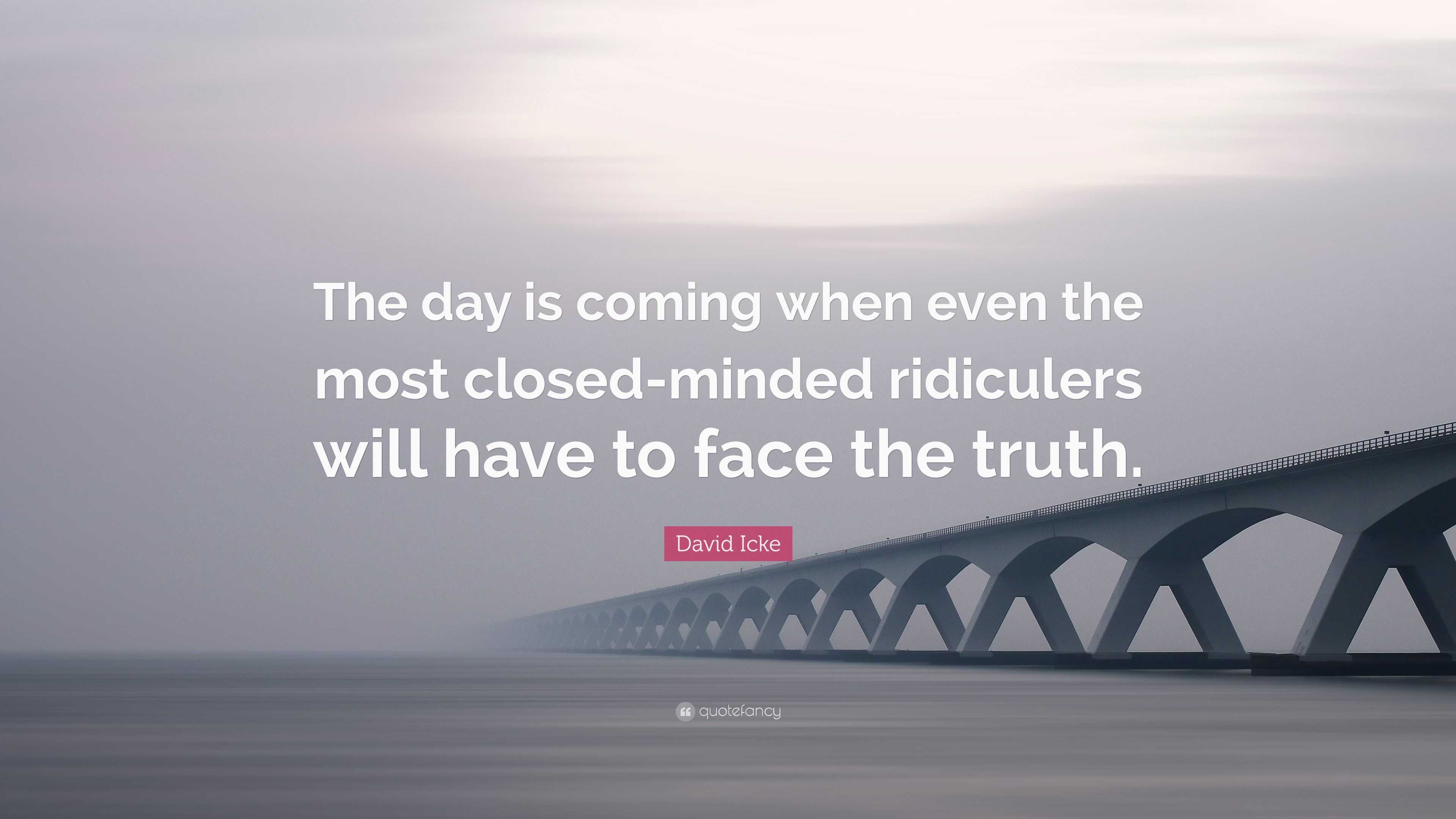 David Icke Quote: “The day is coming when even the most closed-minded ...