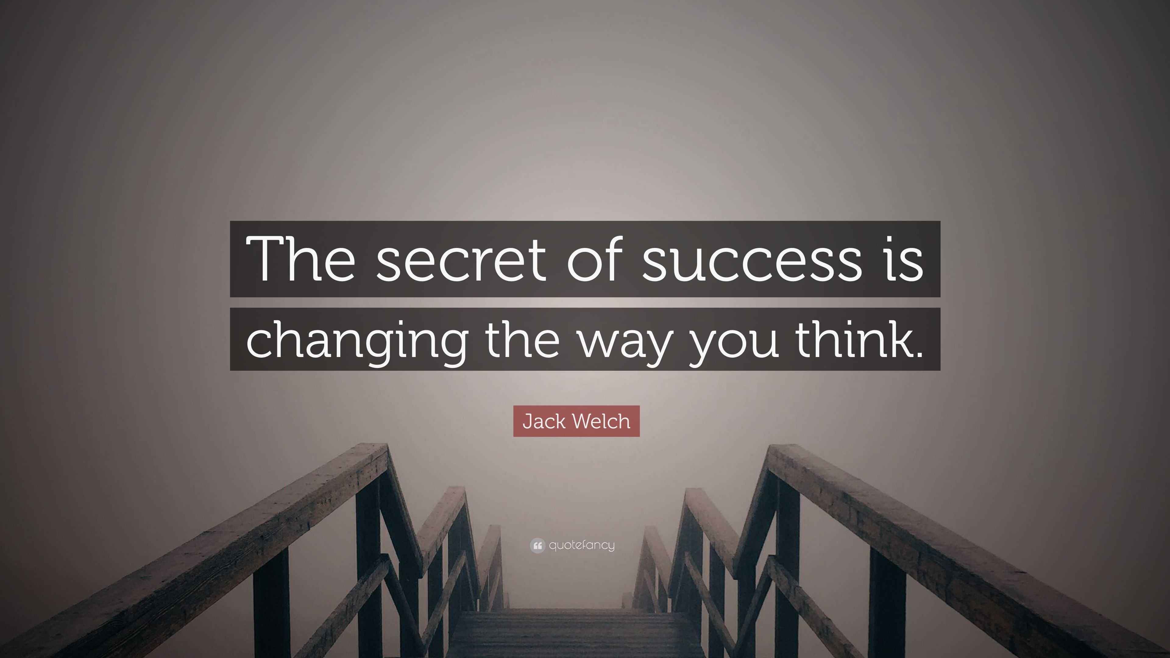 Jack Welch Quote: “The secret of success is changing the way you think.”