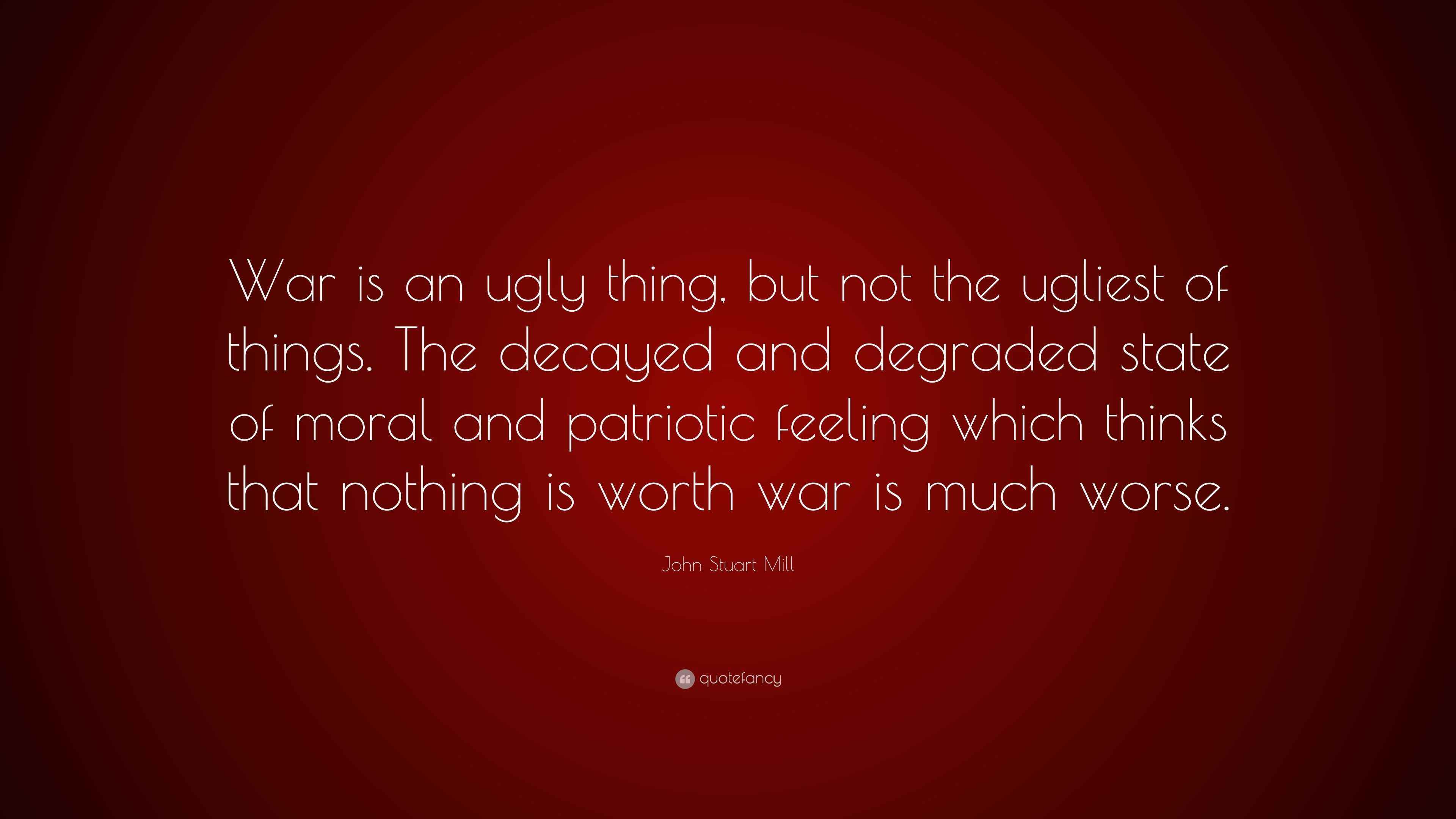 John Stuart Mill Quote: “War is an ugly thing, but not the ugliest of ...