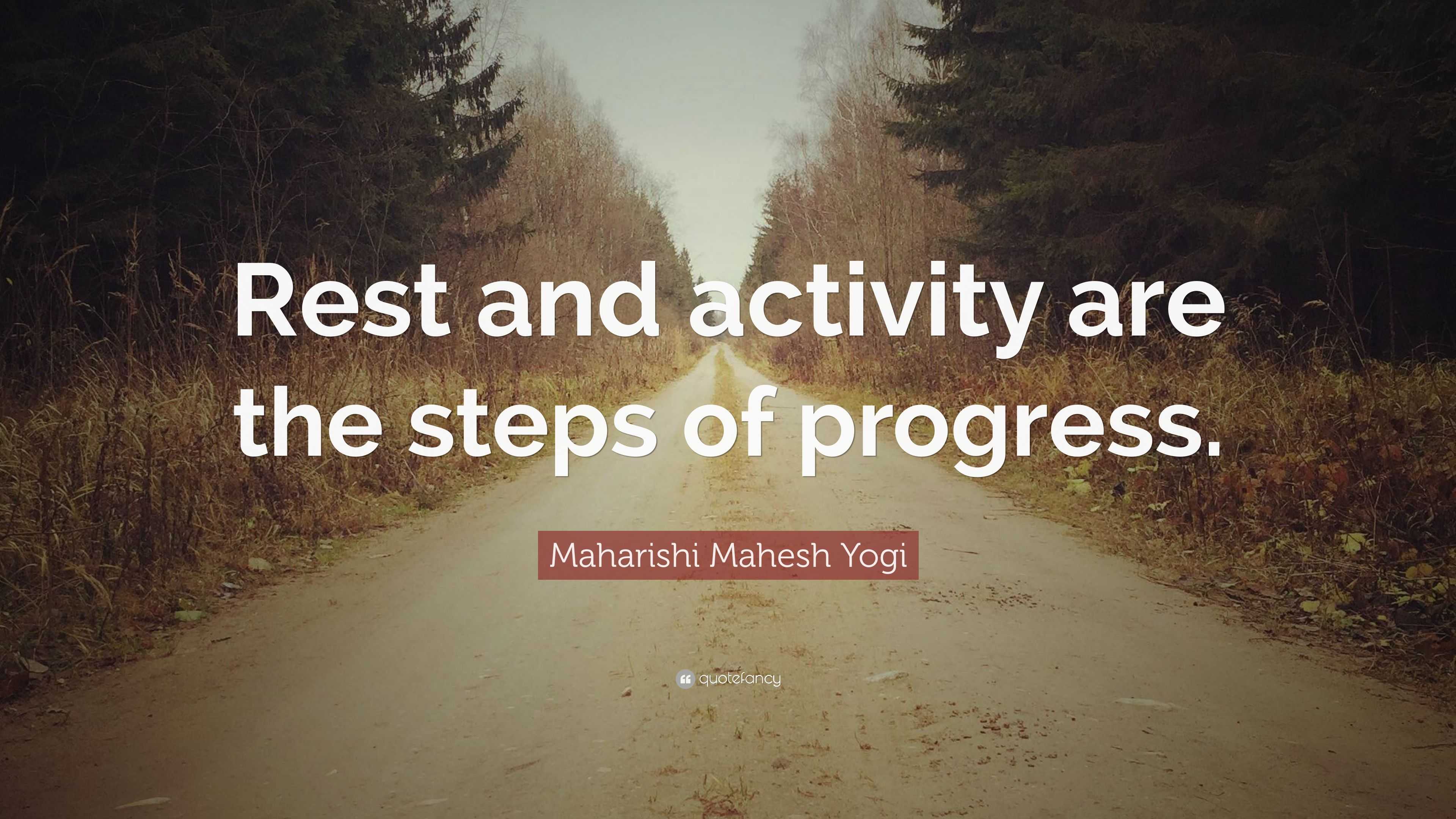 Maharishi Mahesh Yogi Quote: “Rest and activity are the steps of progress.”