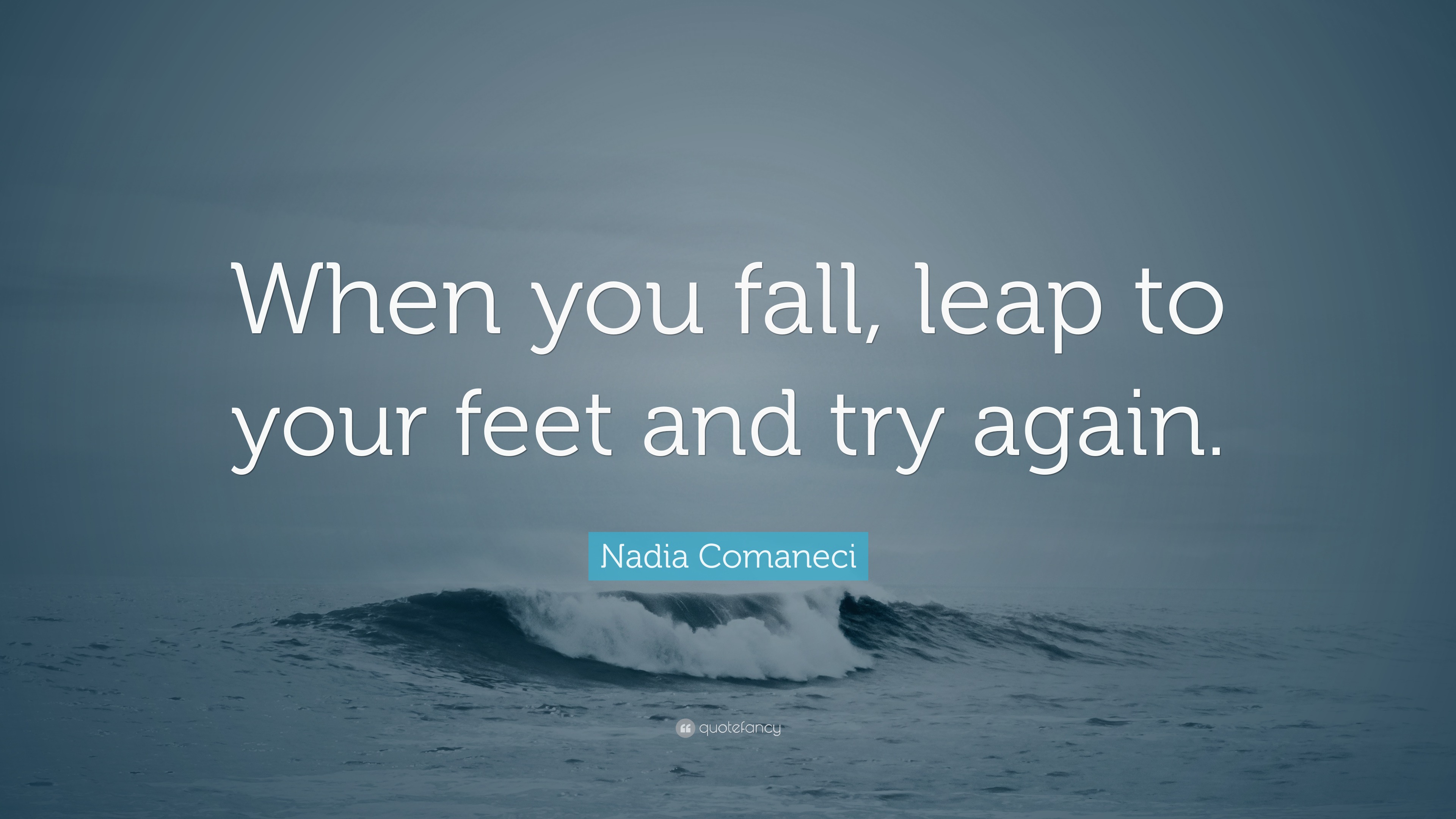 Nadia Comaneci Quote: “When you fall, leap to your feet and try again.”