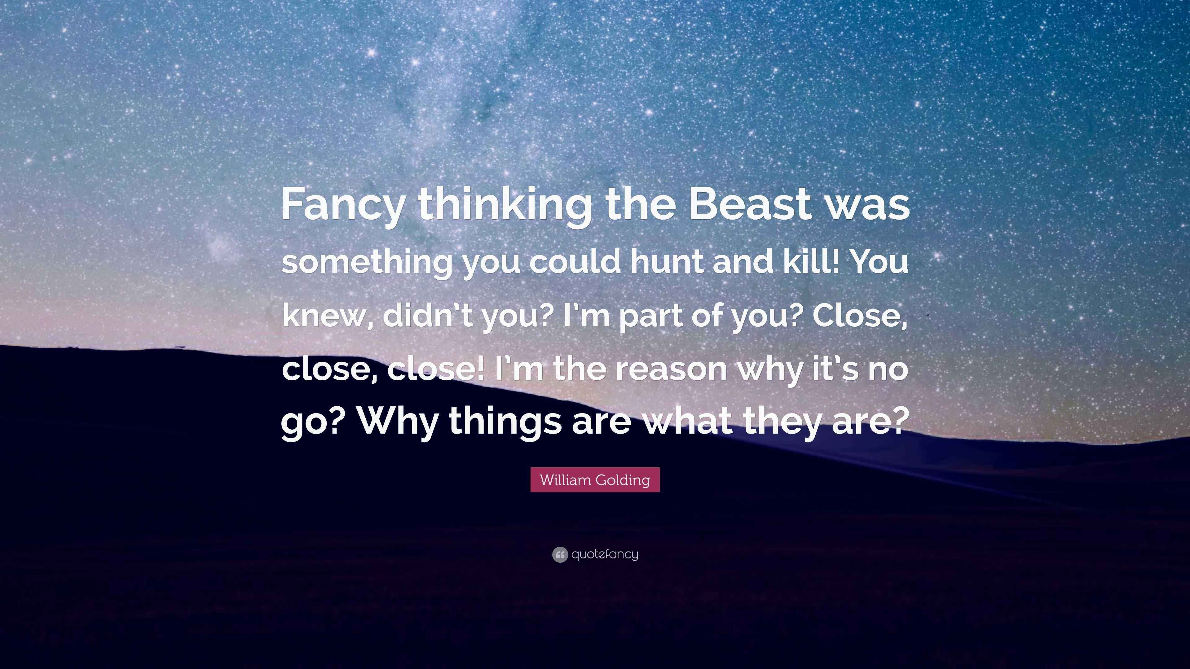 William Golding Quote: “Fancy thinking the Beast was something you ...