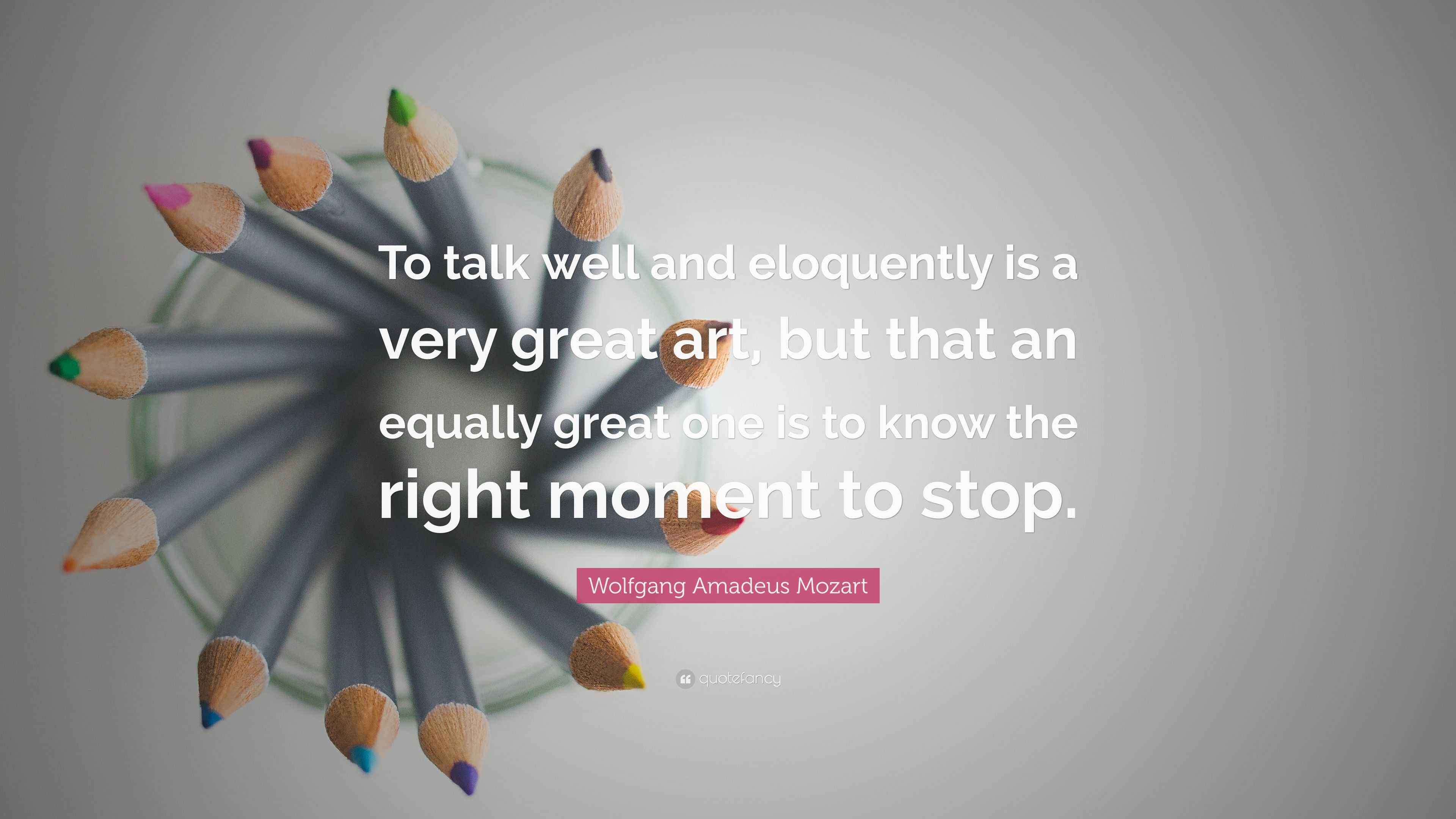 Wolfgang Amadeus Mozart Quote: “To talk well and eloquently is a very ...