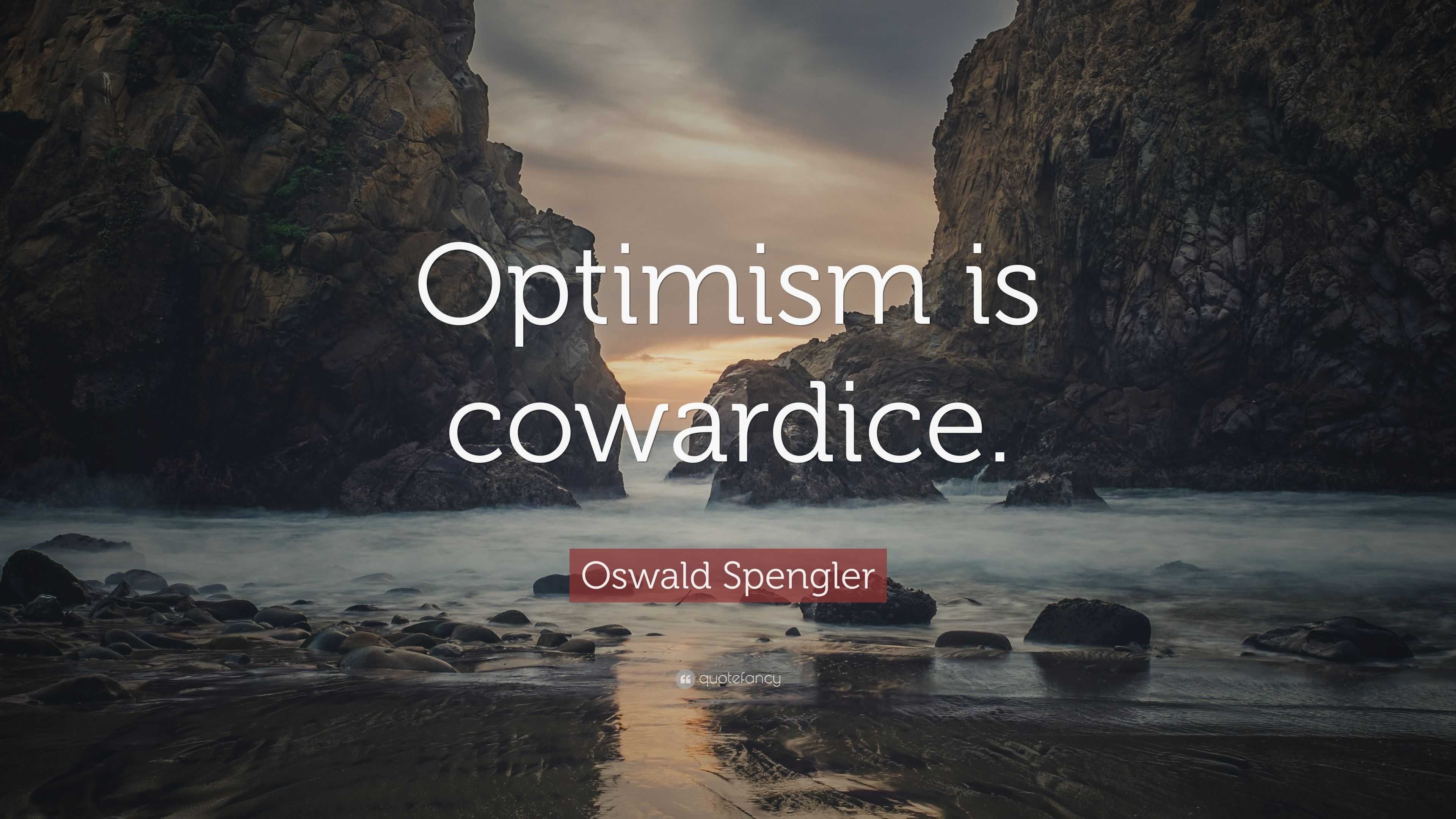 Oswald Spengler Quote: “Optimism is cowardice.”