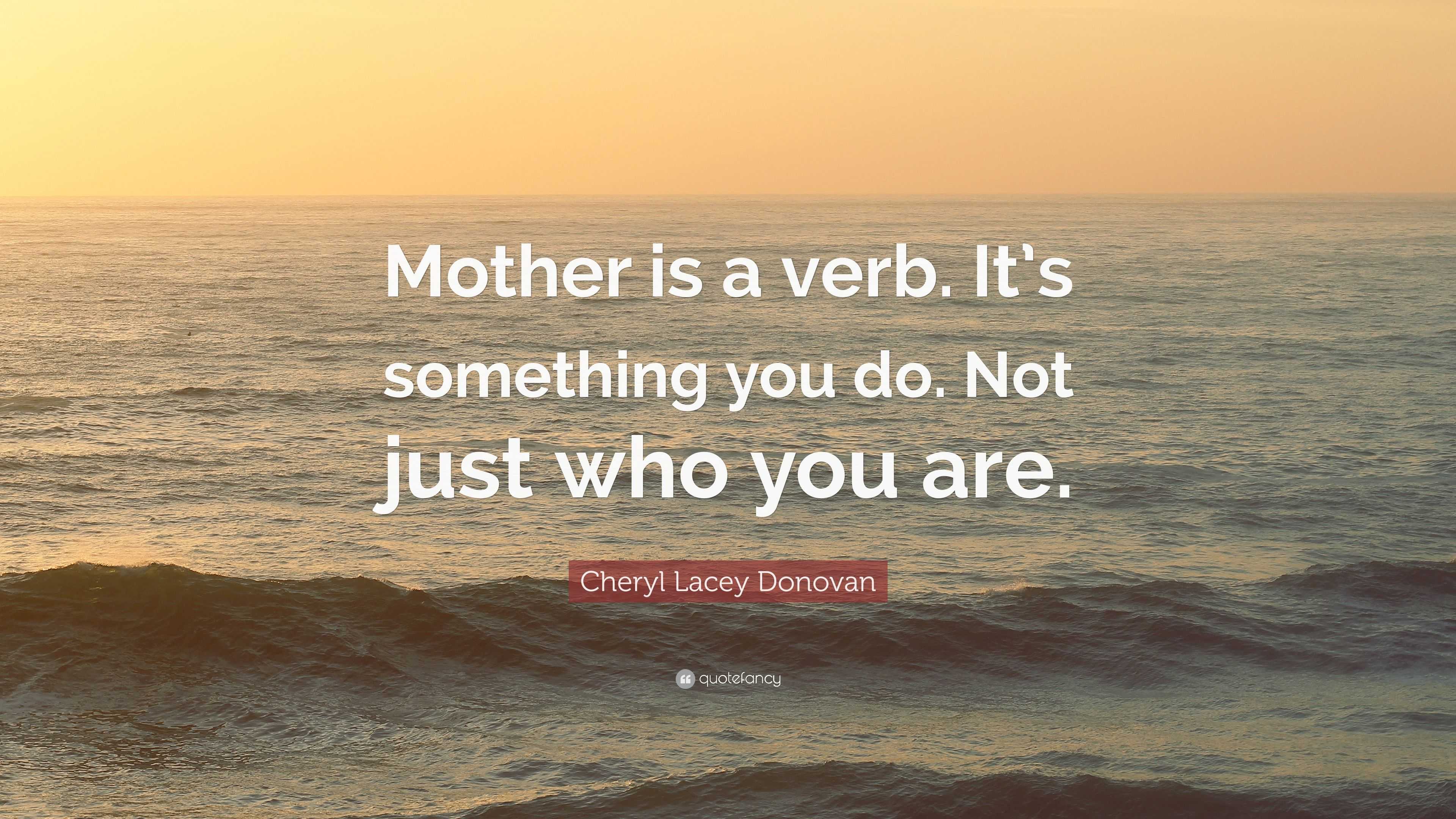 Cheryl Lacey Donovan Quote: “Mother is a verb. It’s something you do ...