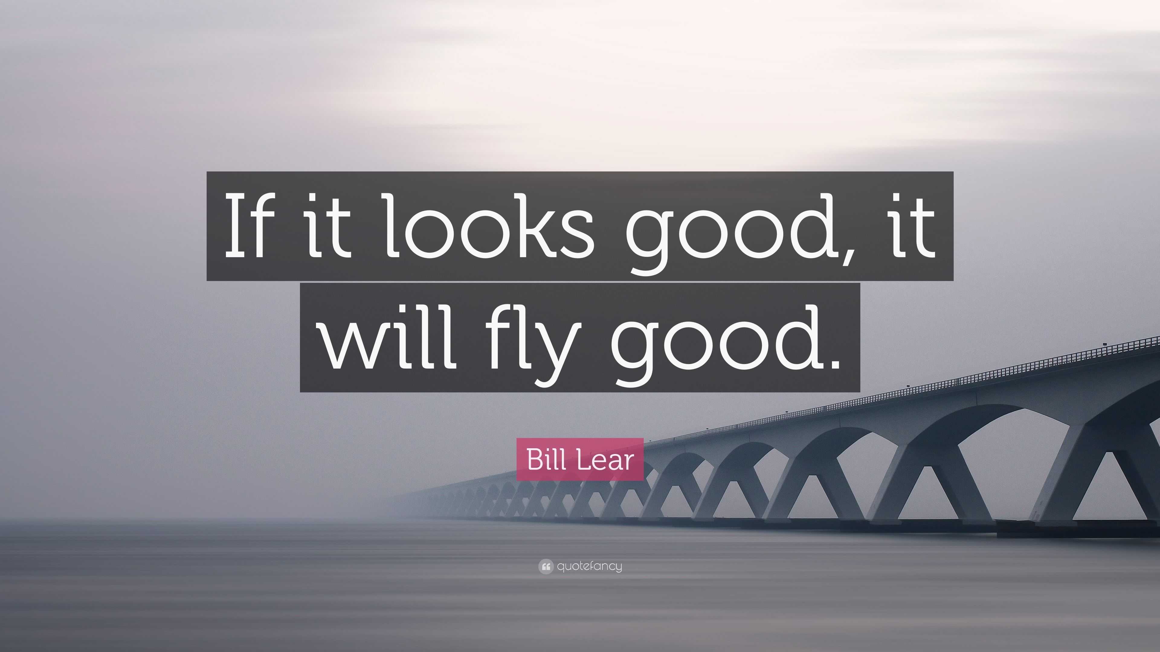 Bill Lear Quote: “If it looks good, it will fly good.”