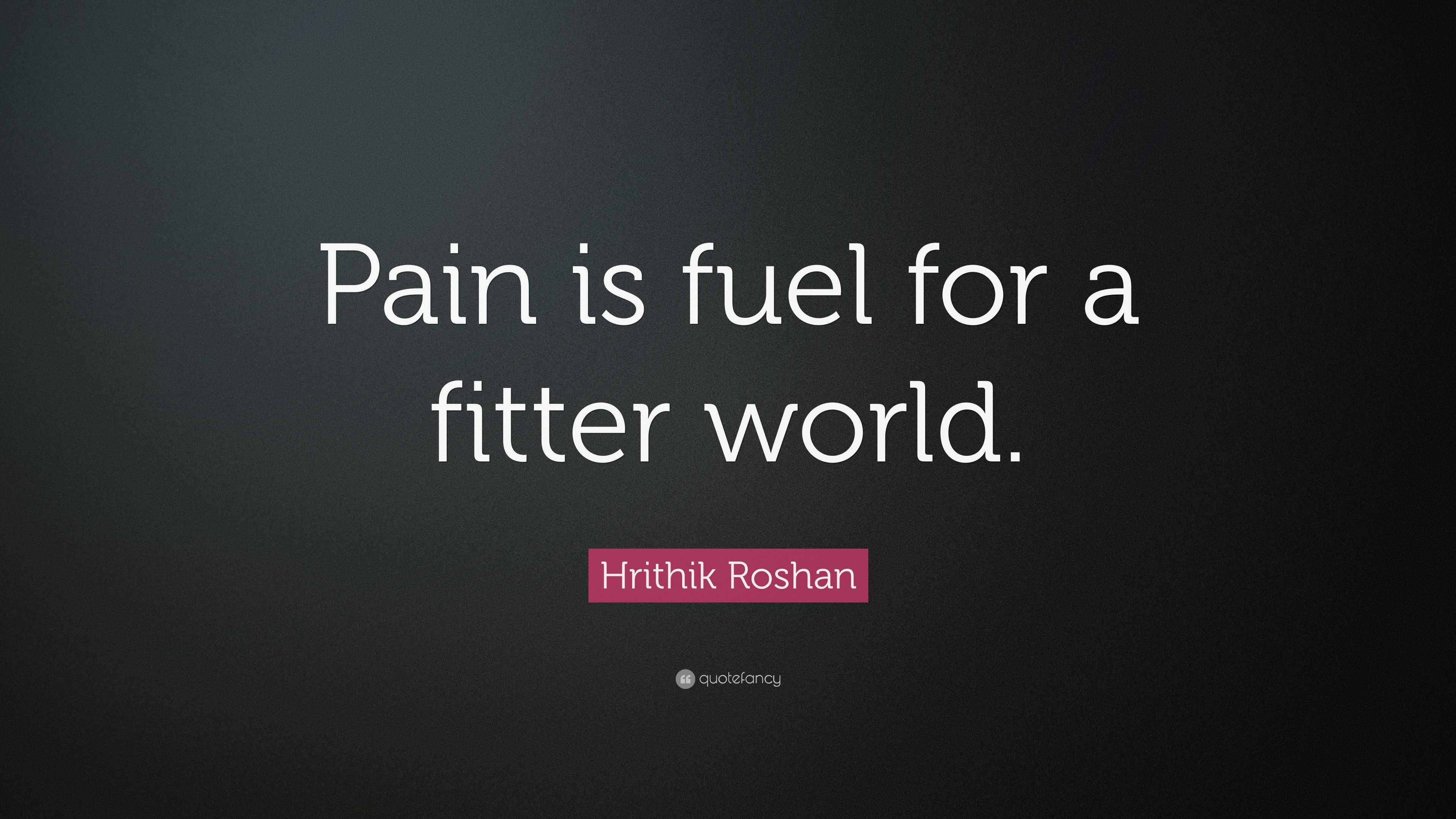 Hrithik Roshan Quote: “Pain is fuel for a fitter world.”