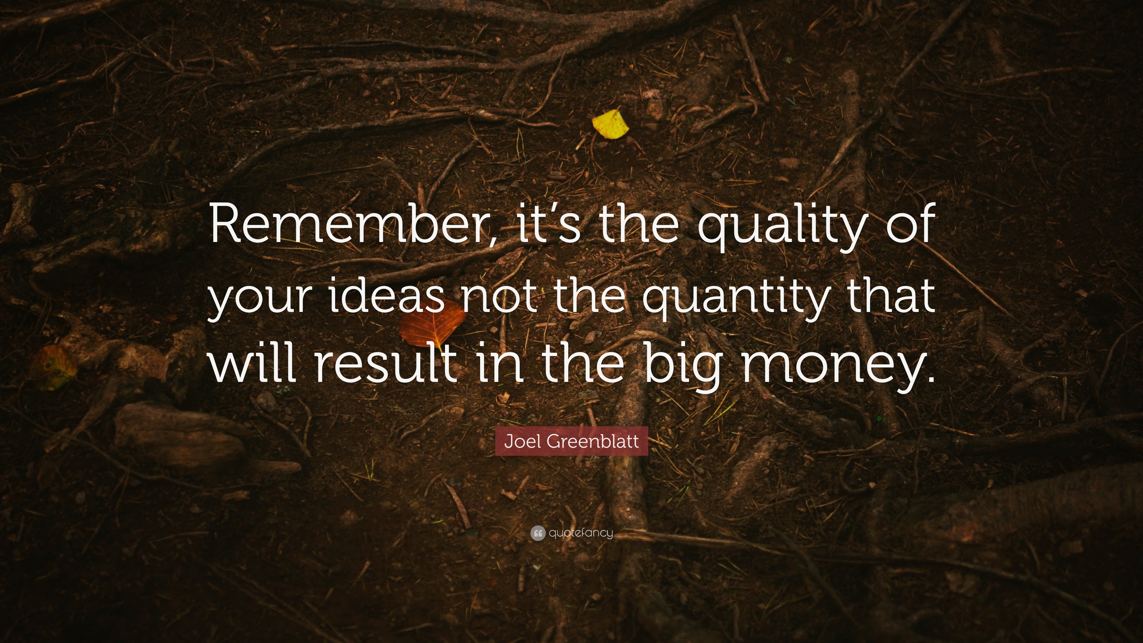 Joel Greenblatt Quote: “Remember, it’s the quality of your ideas not ...
