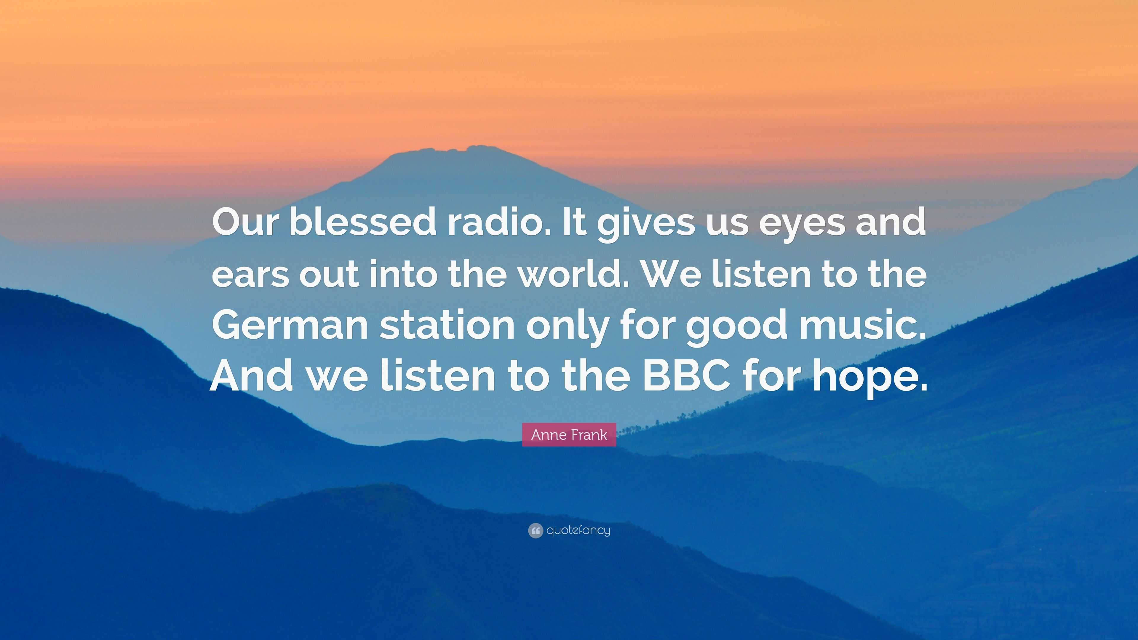 Anne Frank Quote: “Our blessed radio. It gives us eyes and ears out ...