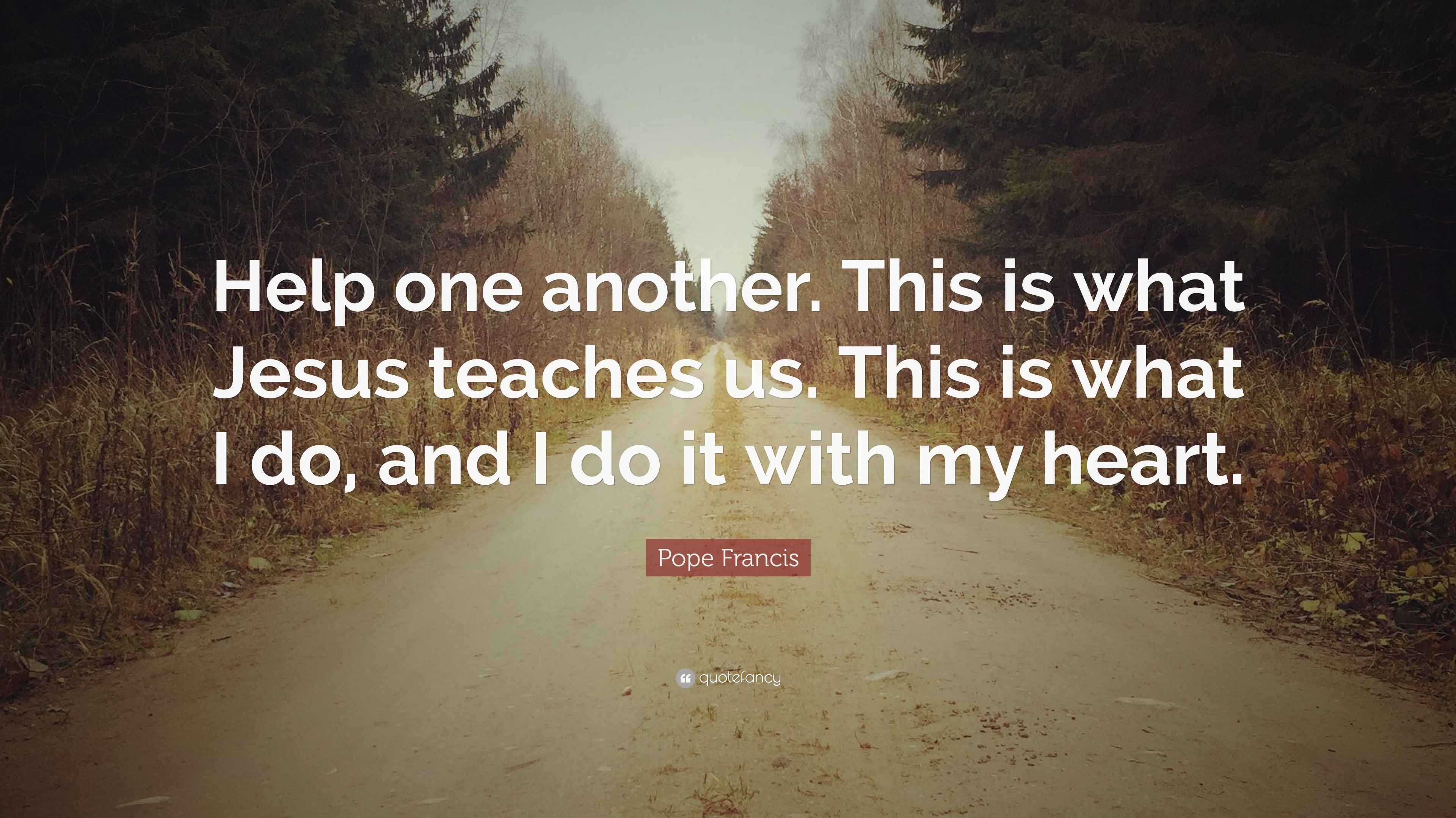 Pope Francis Quote: “Help one another. This is what Jesus teaches us ...