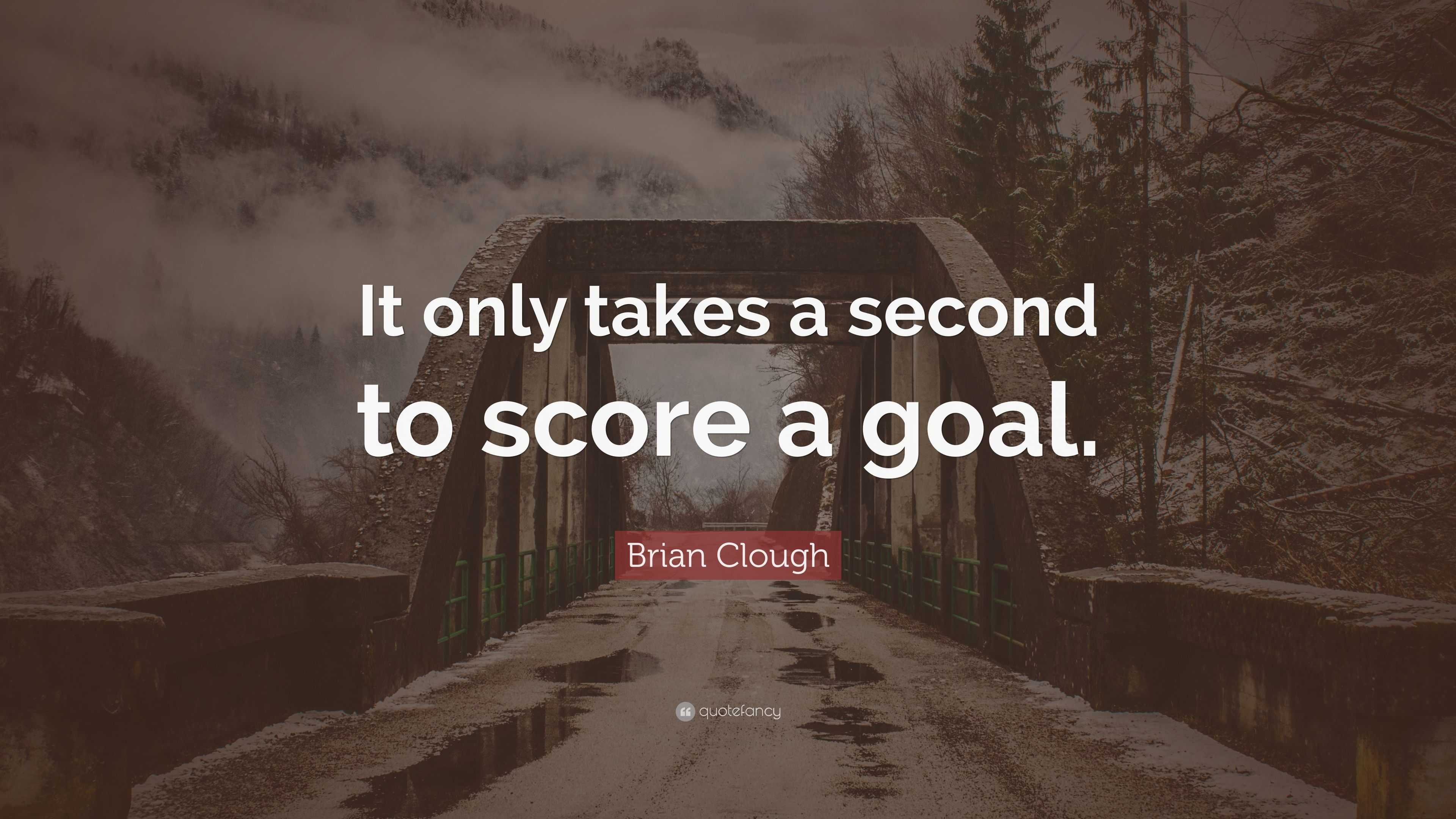 Brian Clough Quote: “It only takes a second to score a goal.”