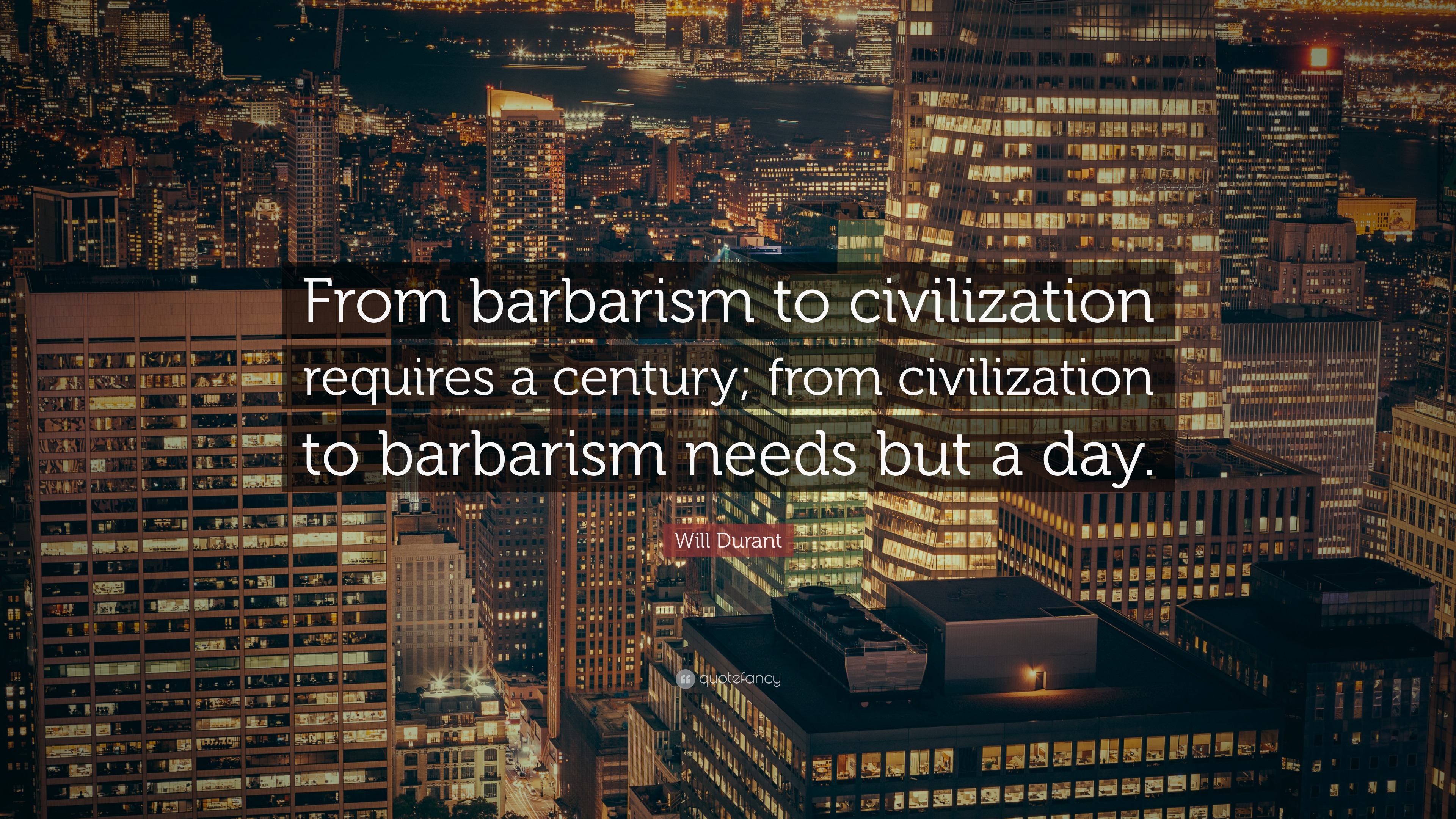 Will Durant Quote: “From barbarism to civilization requires a century ...