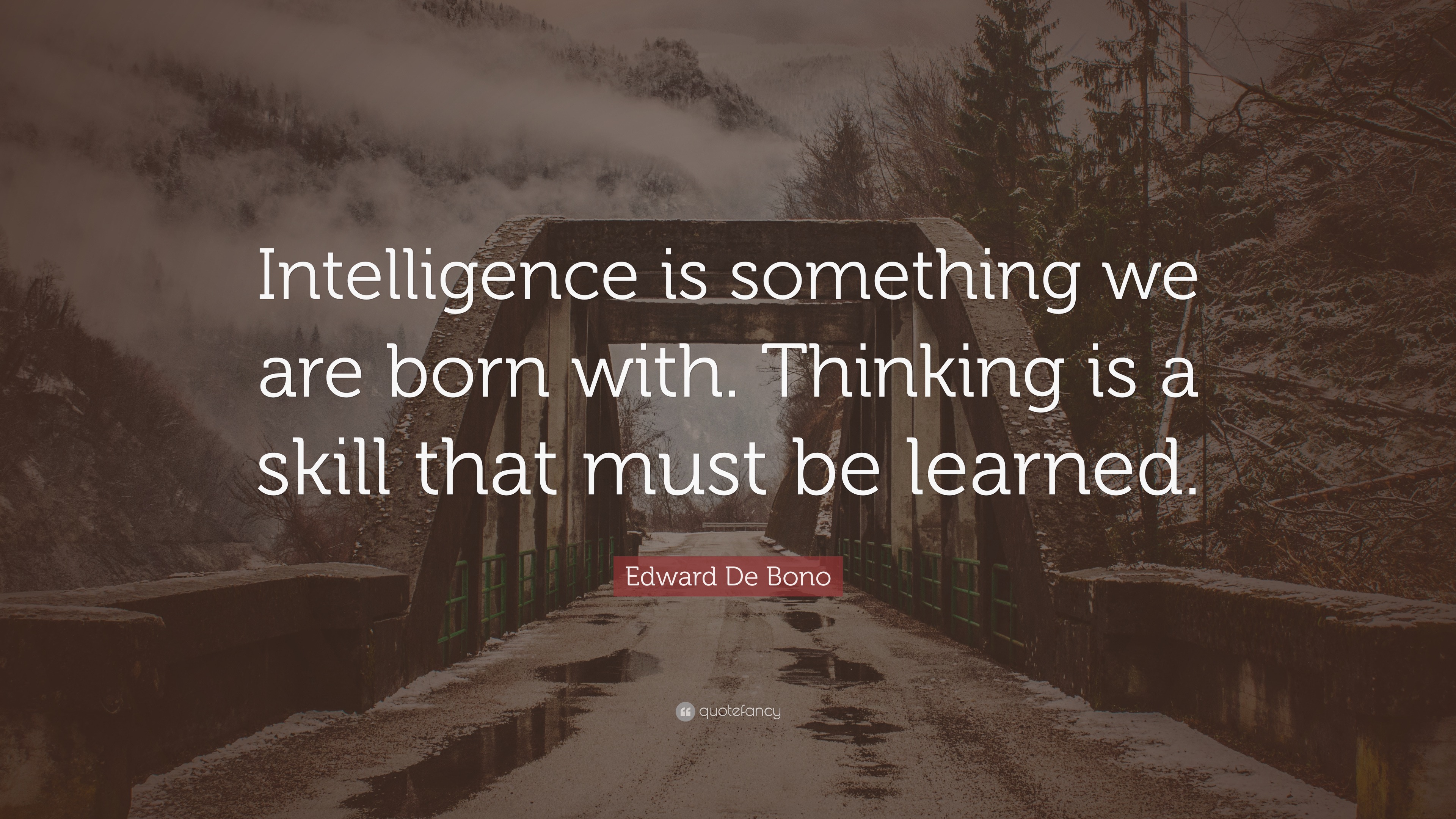 Edward De Bono Quote: “Intelligence is something we are born with ...