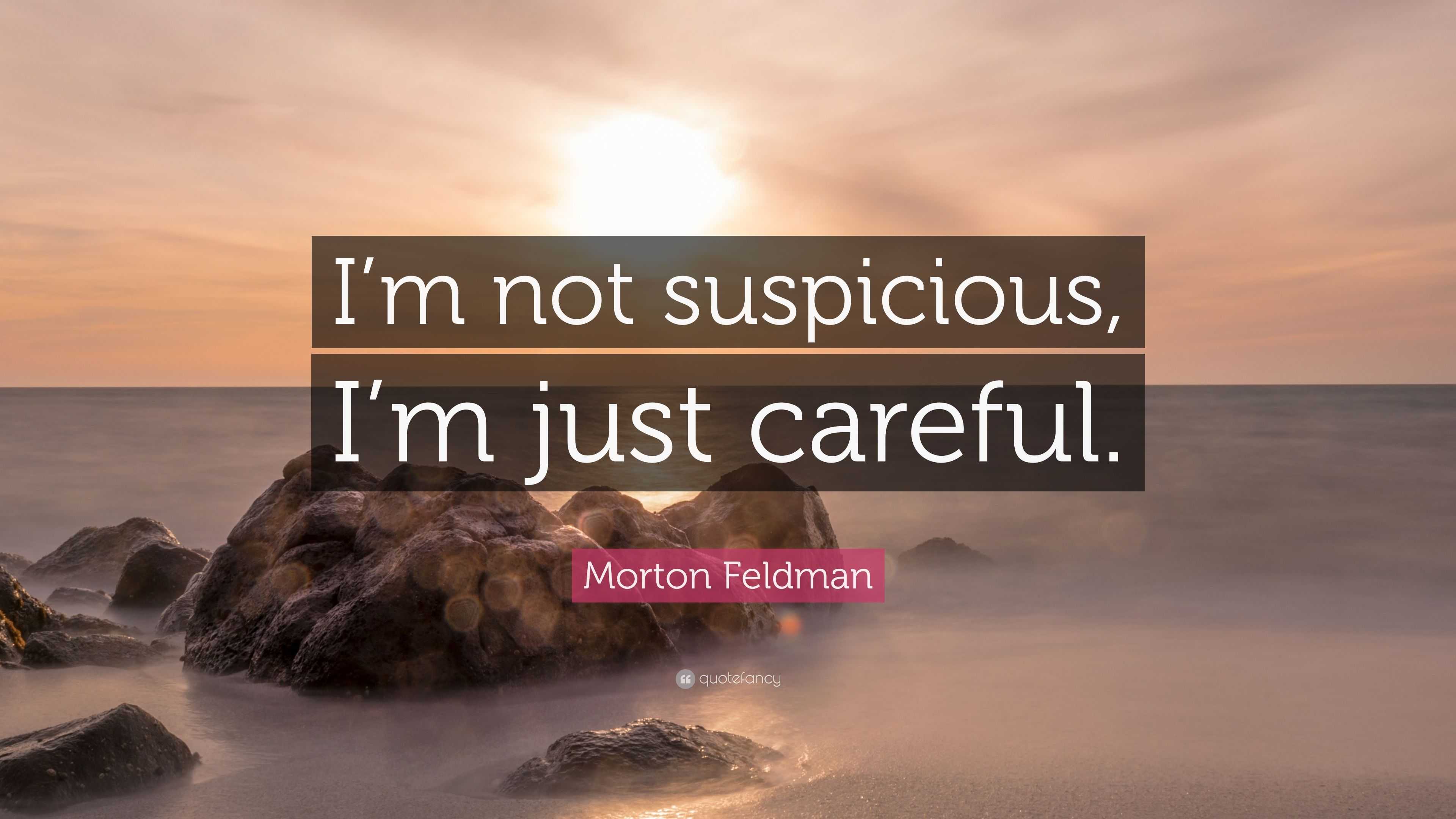 Morton Feldman Quote: “I’m not suspicious, I’m just careful.”