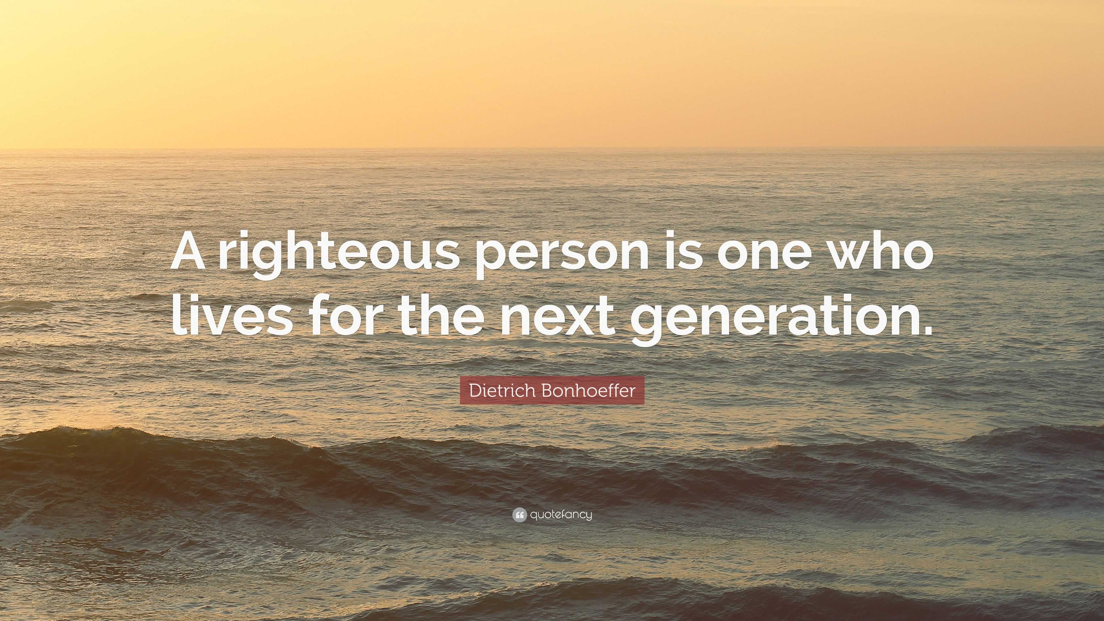Dietrich Bonhoeffer Quote: “A righteous person is one who lives for the ...