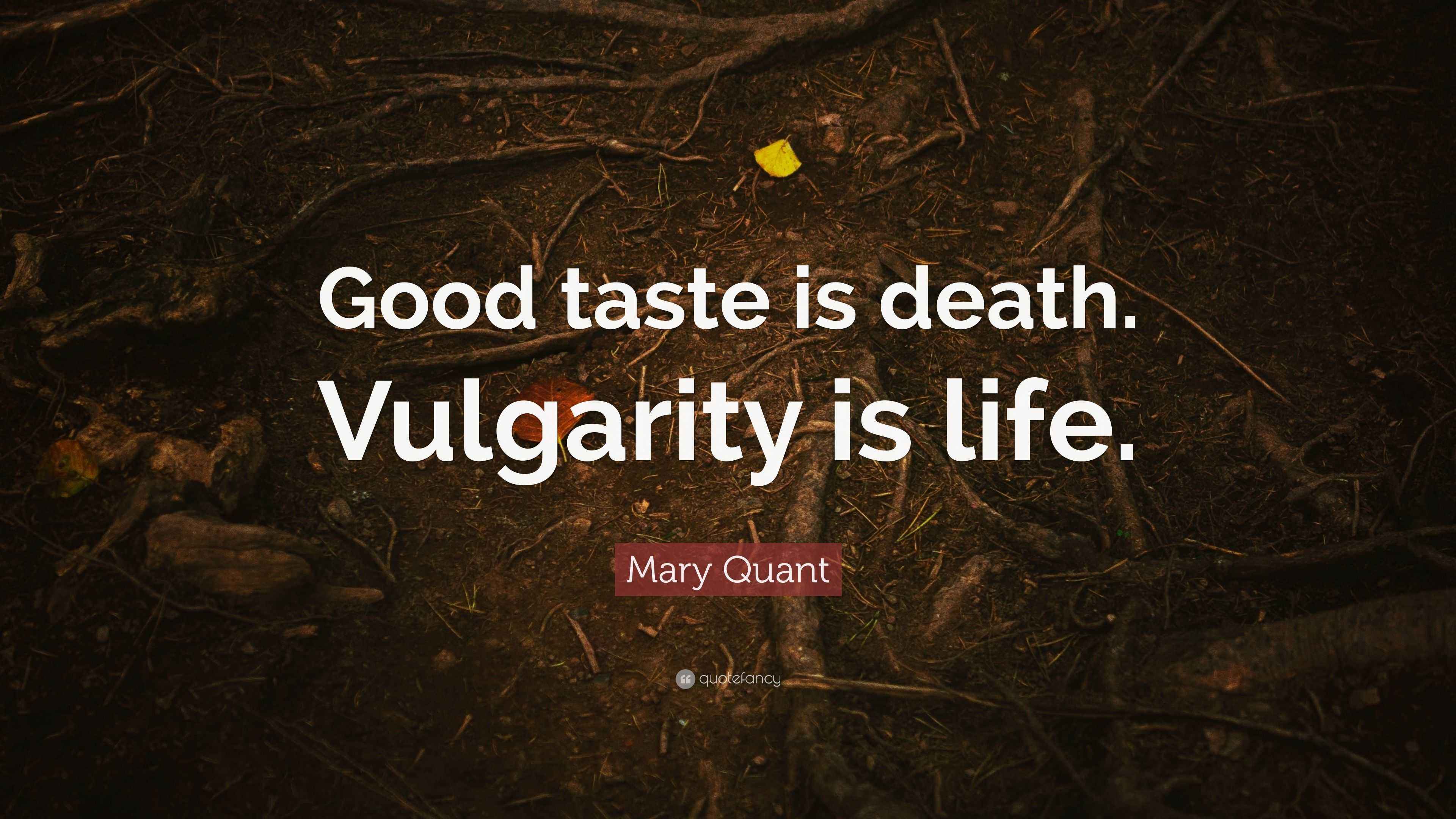 Mary Quant Quote Good Taste Is Death Vulgarity Is Life