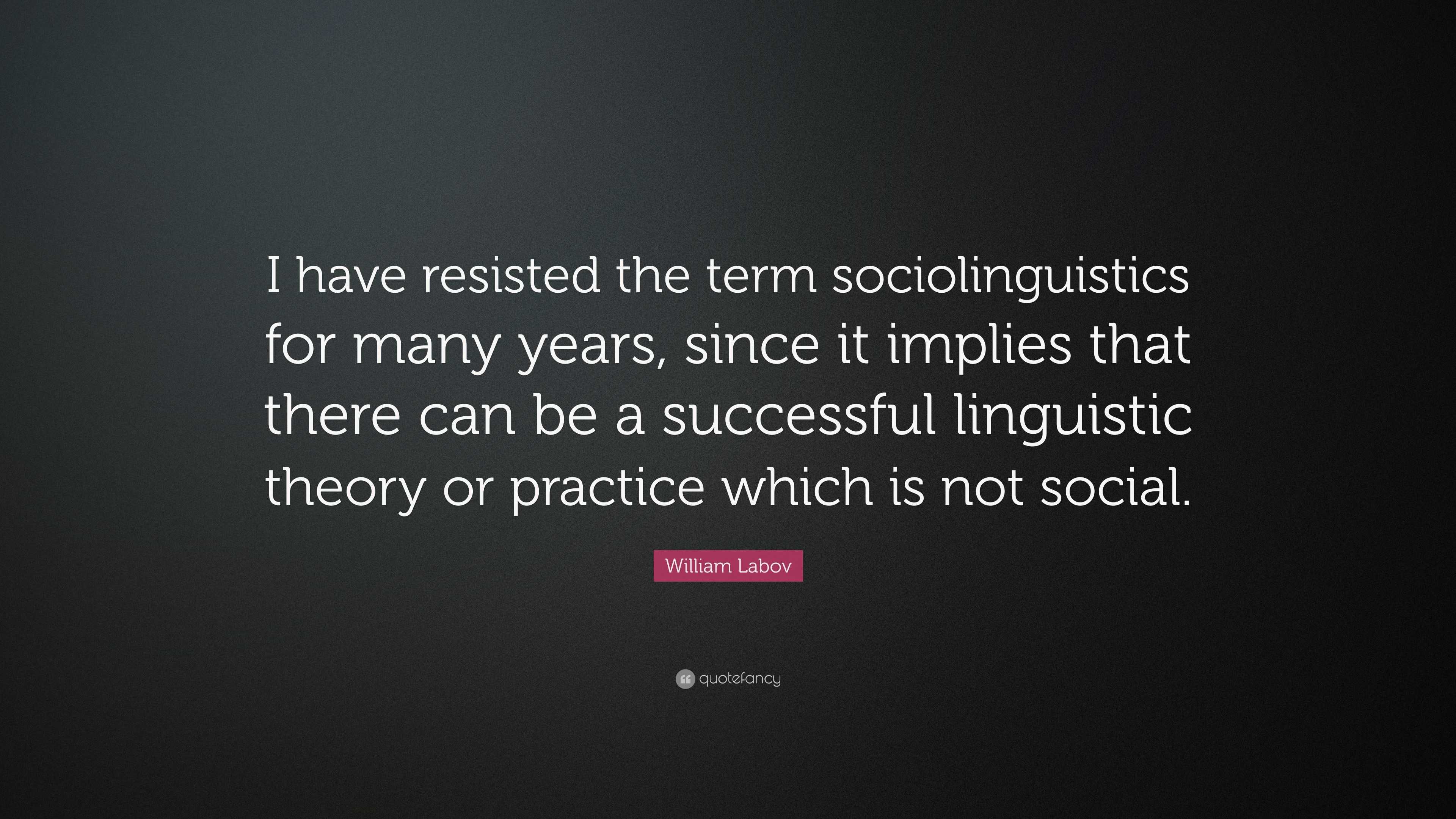 William Labov Quote: “I have resisted the term sociolinguistics for ...
