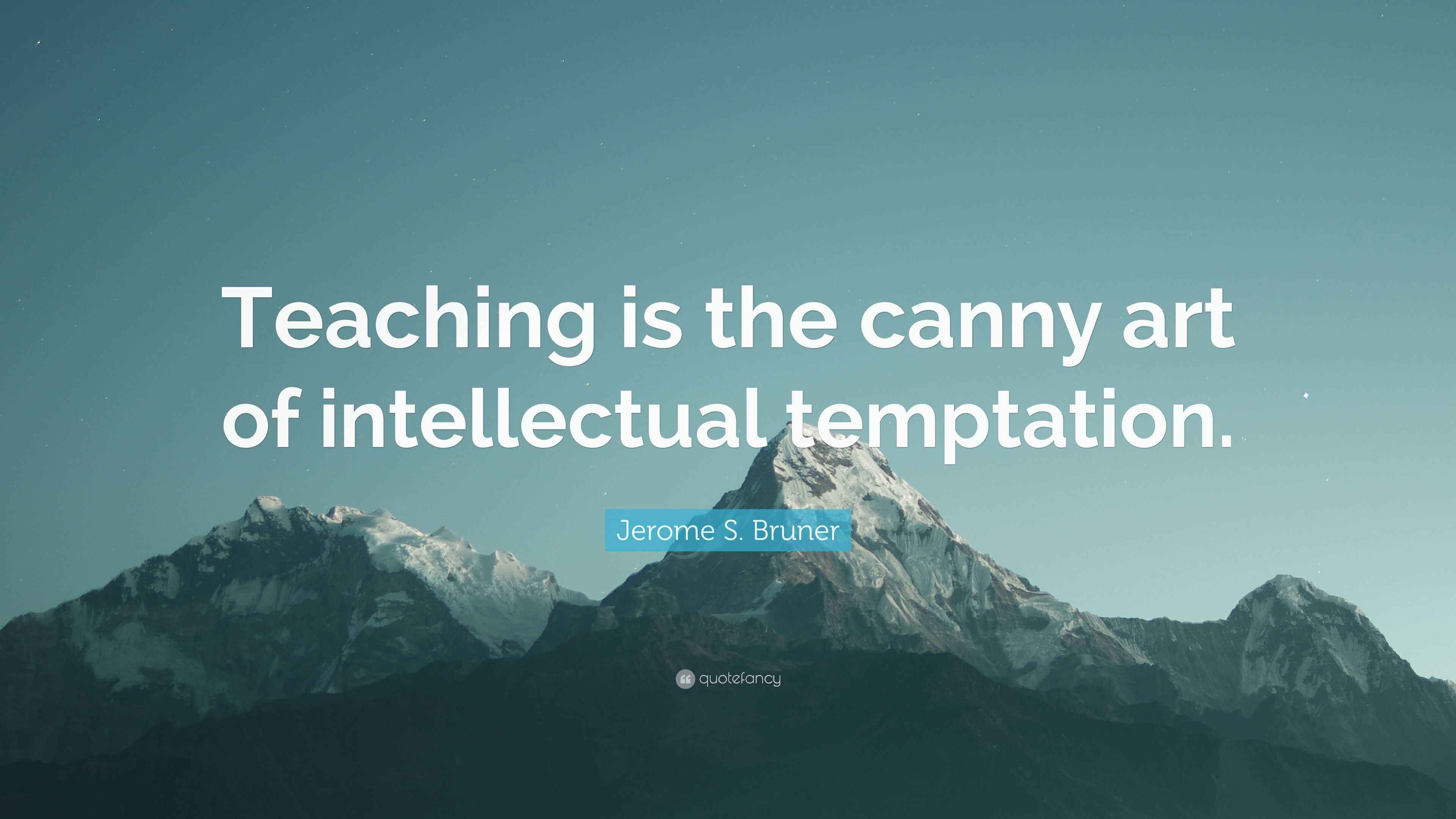 Jerome S. Bruner Quote: “Teaching is the canny art of intellectual ...