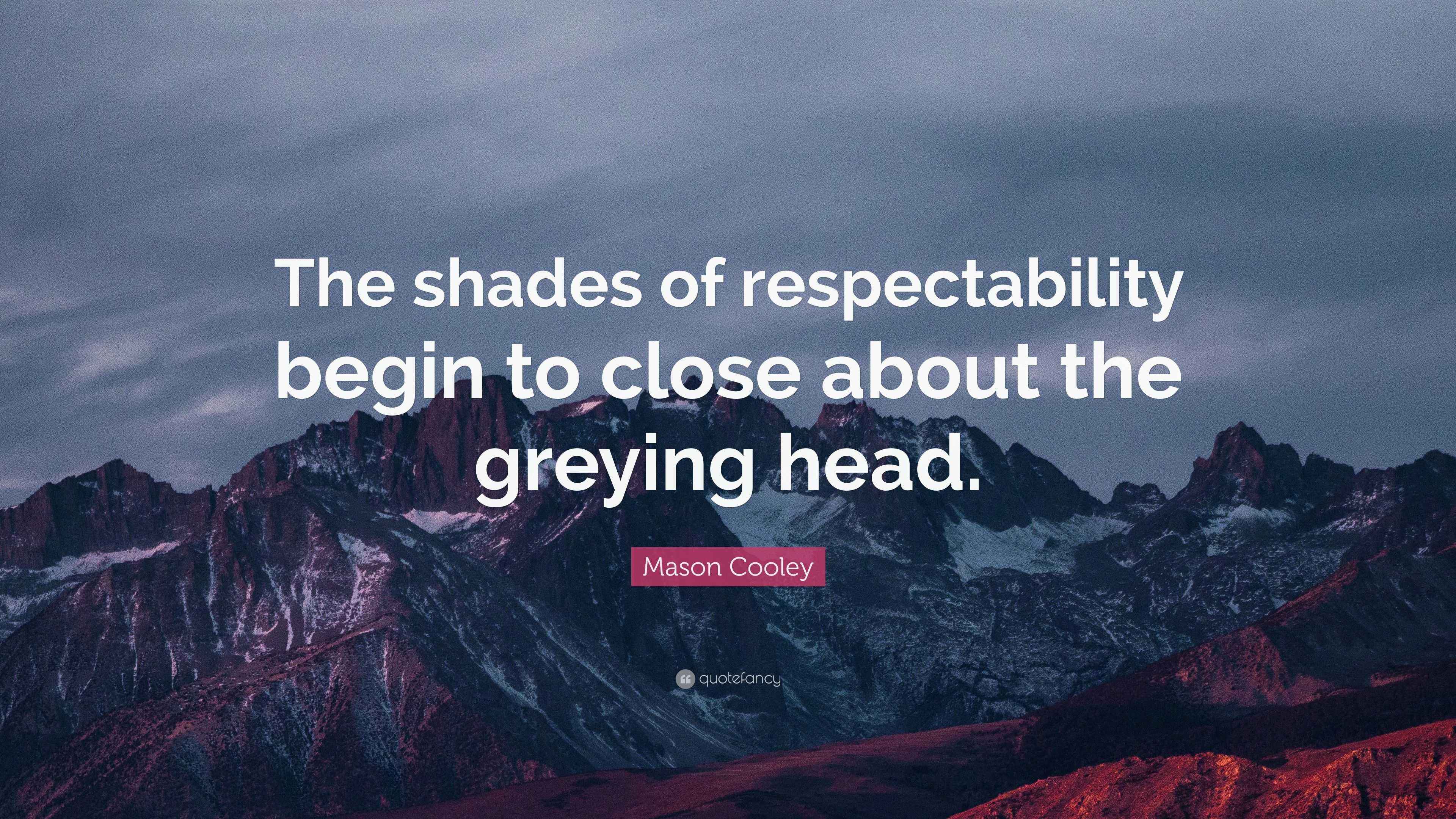 Mason Cooley Quote: “The shades of respectability begin to close about ...