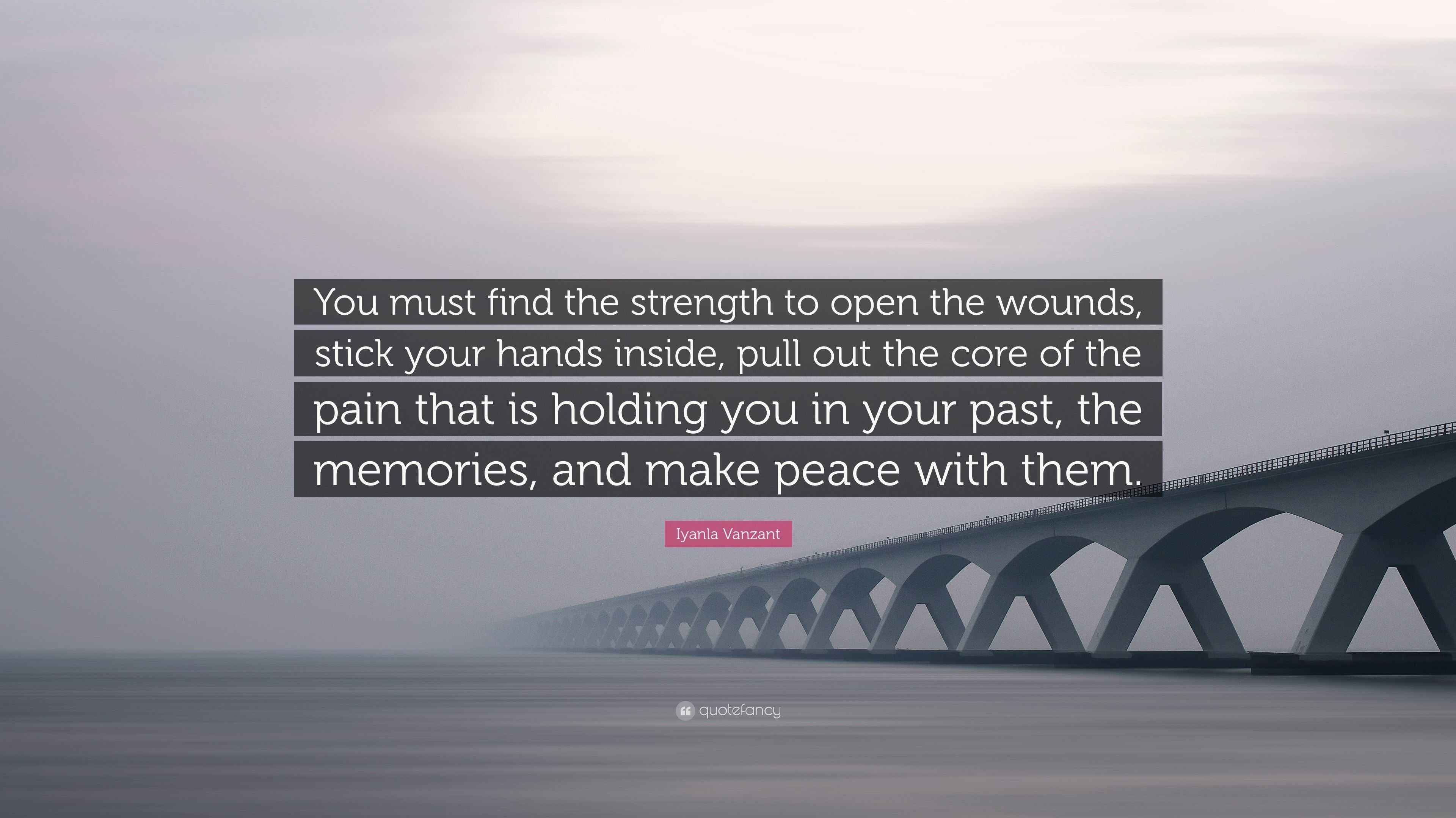 Iyanla Vanzant Quote: “You must find the strength to open the wounds ...