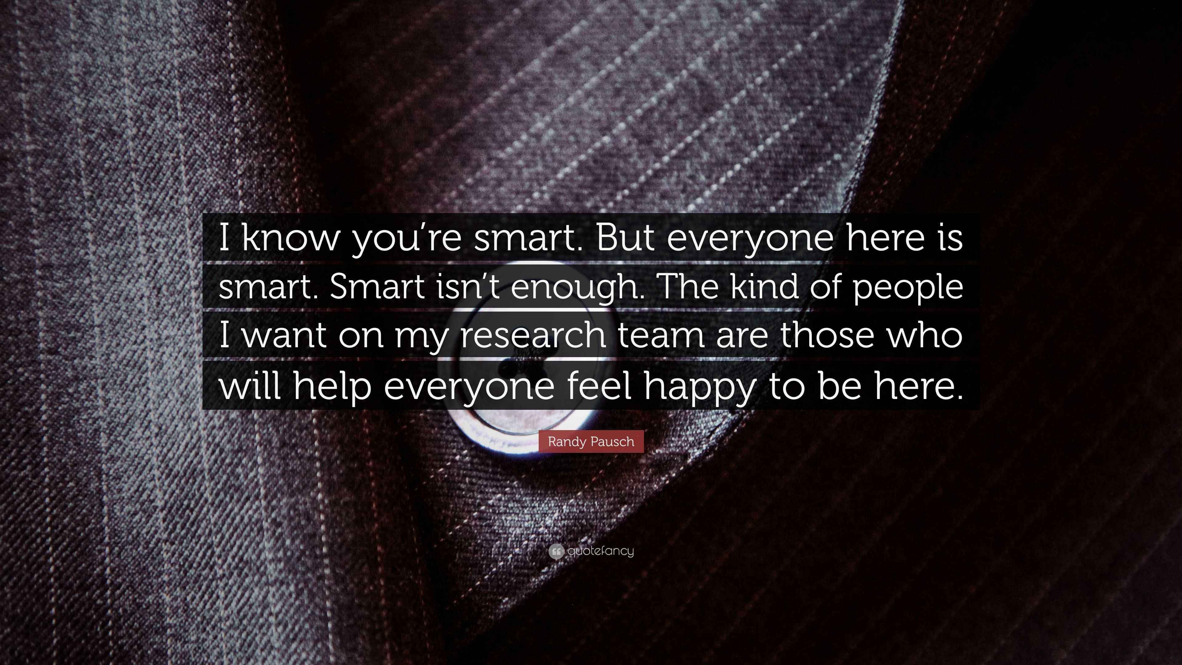 Randy Pausch Quote: “I know you’re smart. But everyone here is smart ...