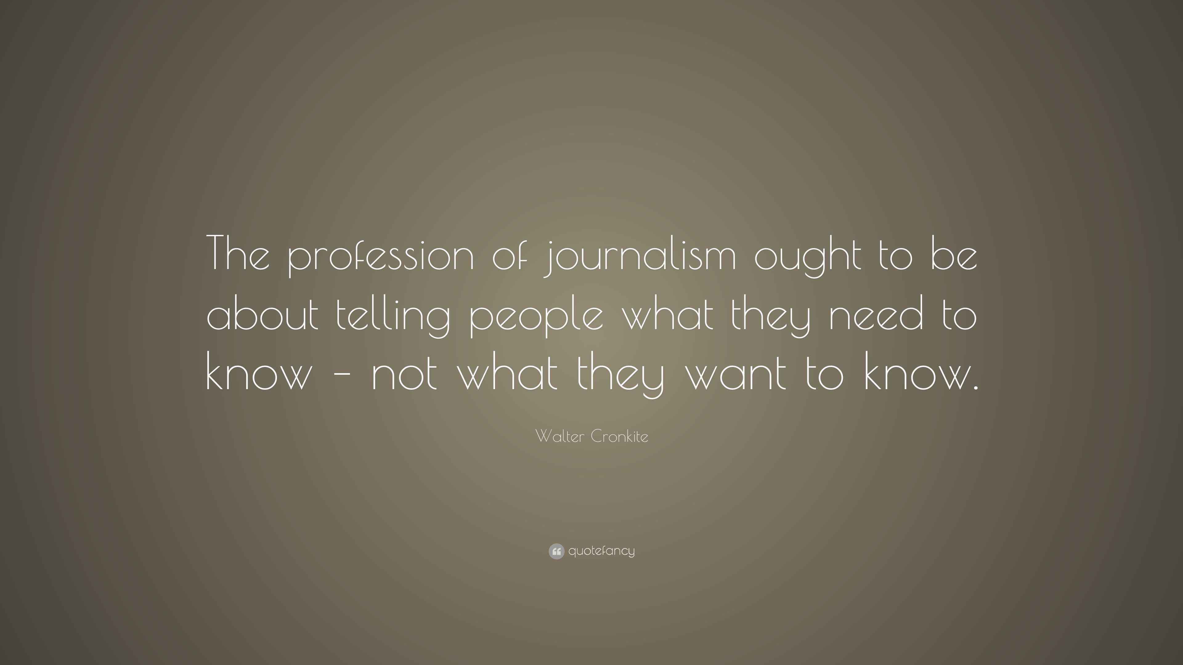 Walter Cronkite Quote: “The profession of journalism ought to be about ...