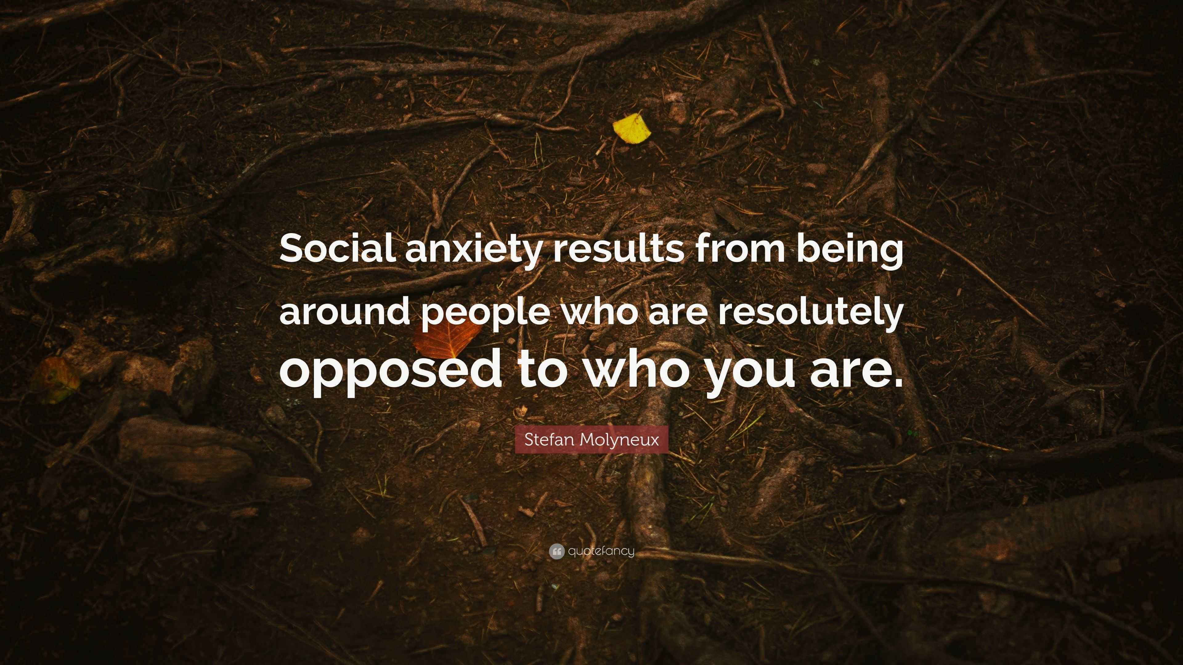 Stefan Molyneux Quote: “Social anxiety results from being around people ...