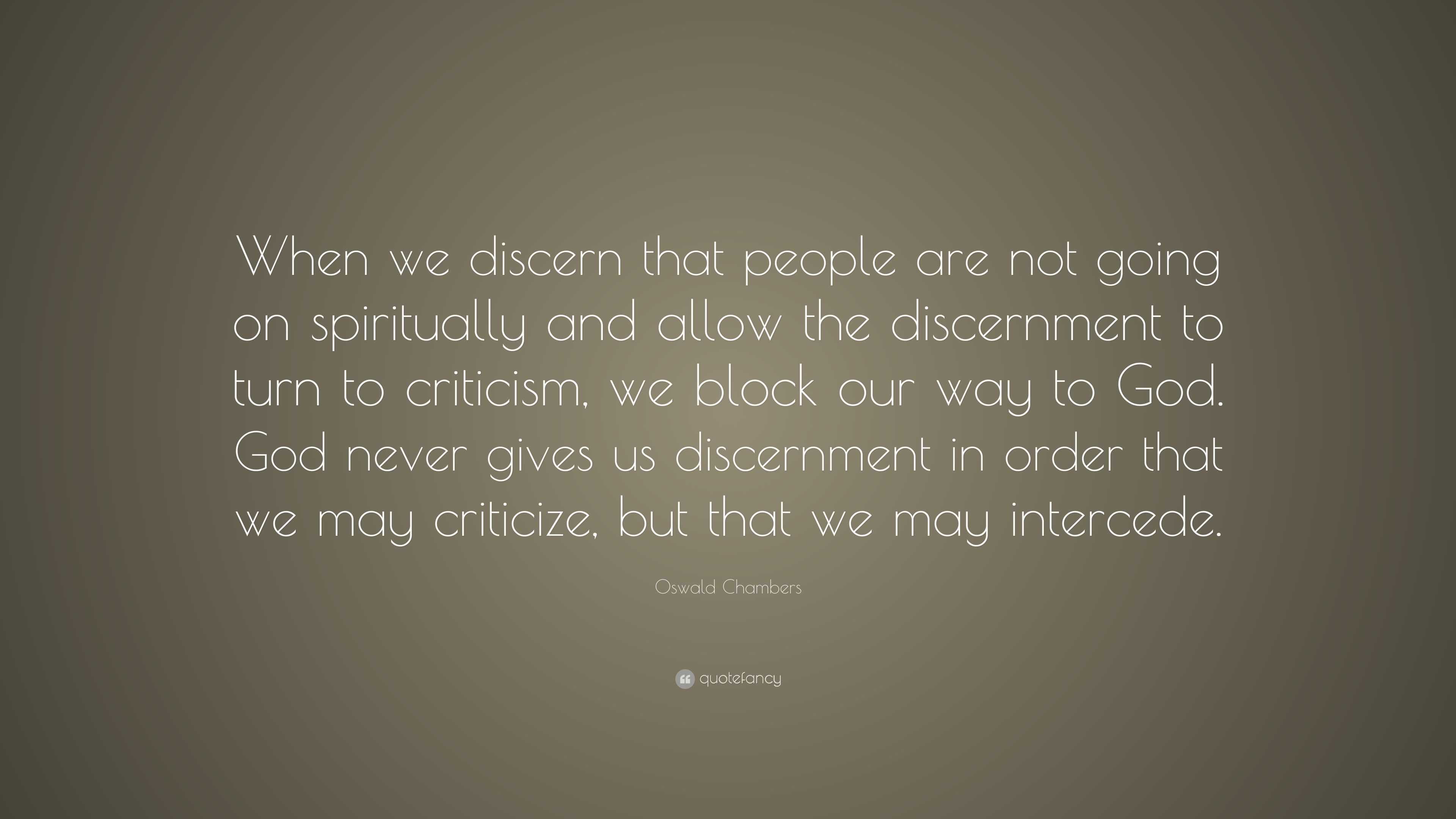Oswald Chambers Quote: “When we discern that people are not going on ...