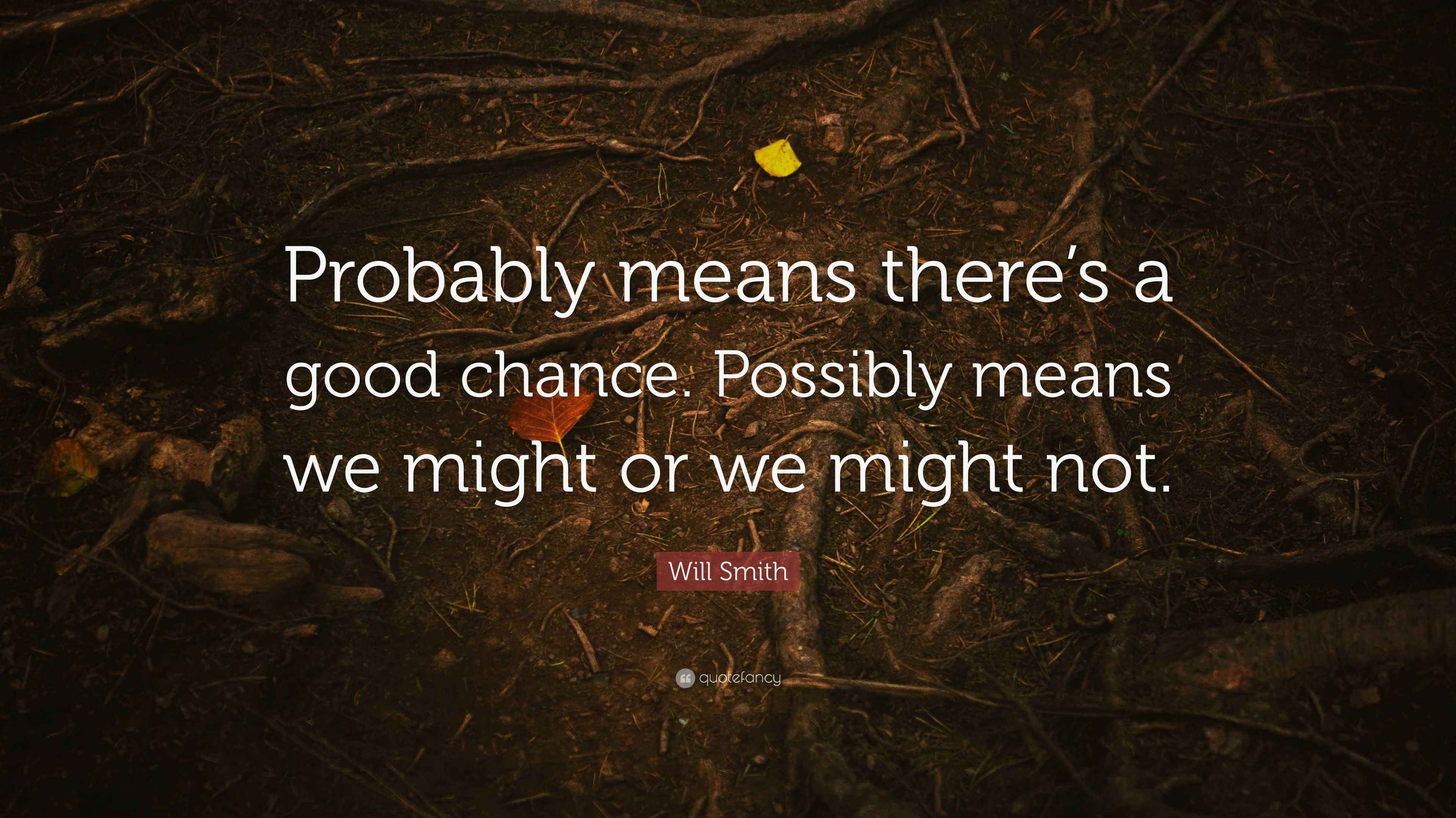 Will Smith Quote: “Probably means there’s a good chance. Possibly means ...